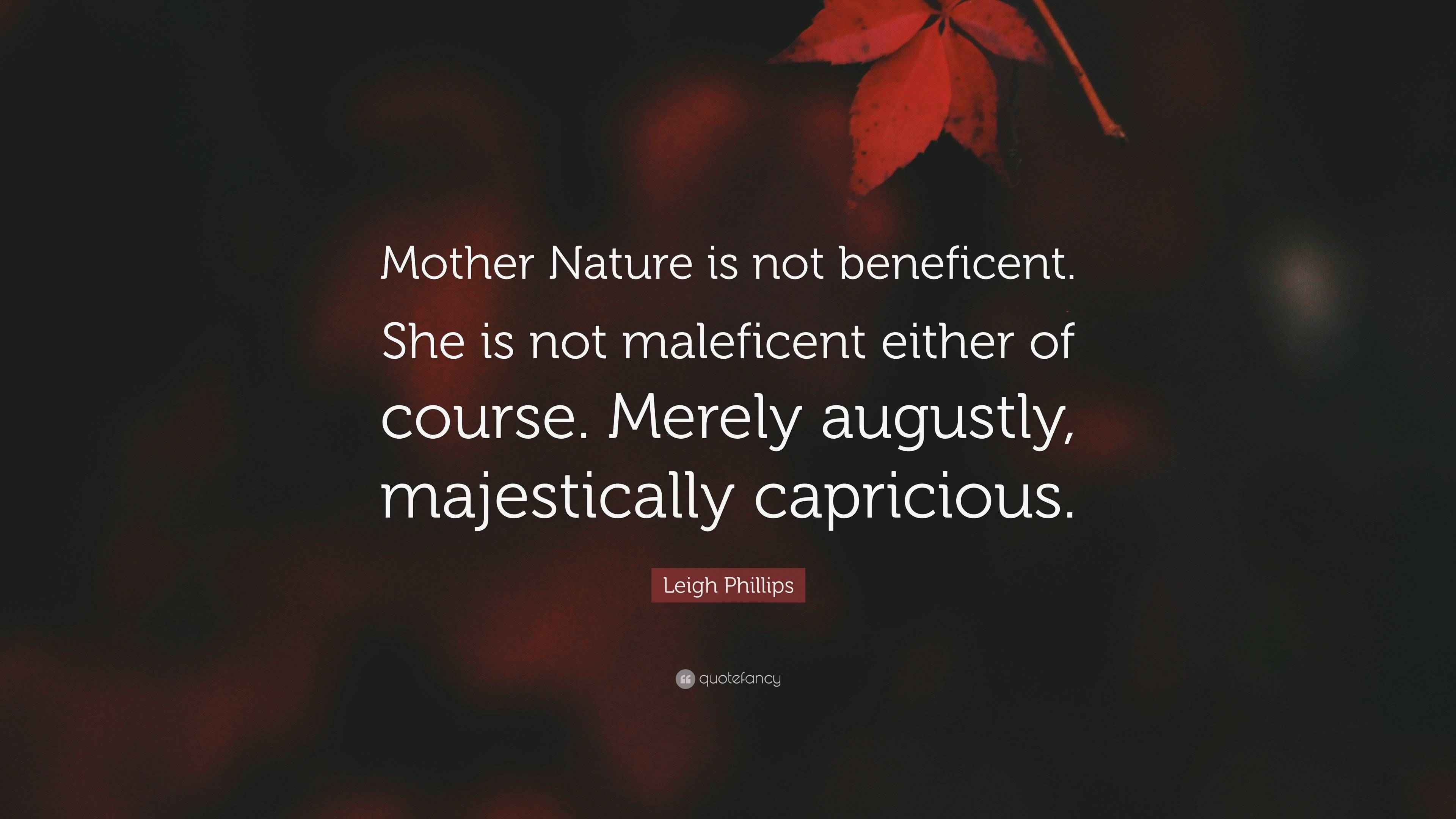 Leigh Phillips Quote: “Mother Nature is not beneficent. She is not ...