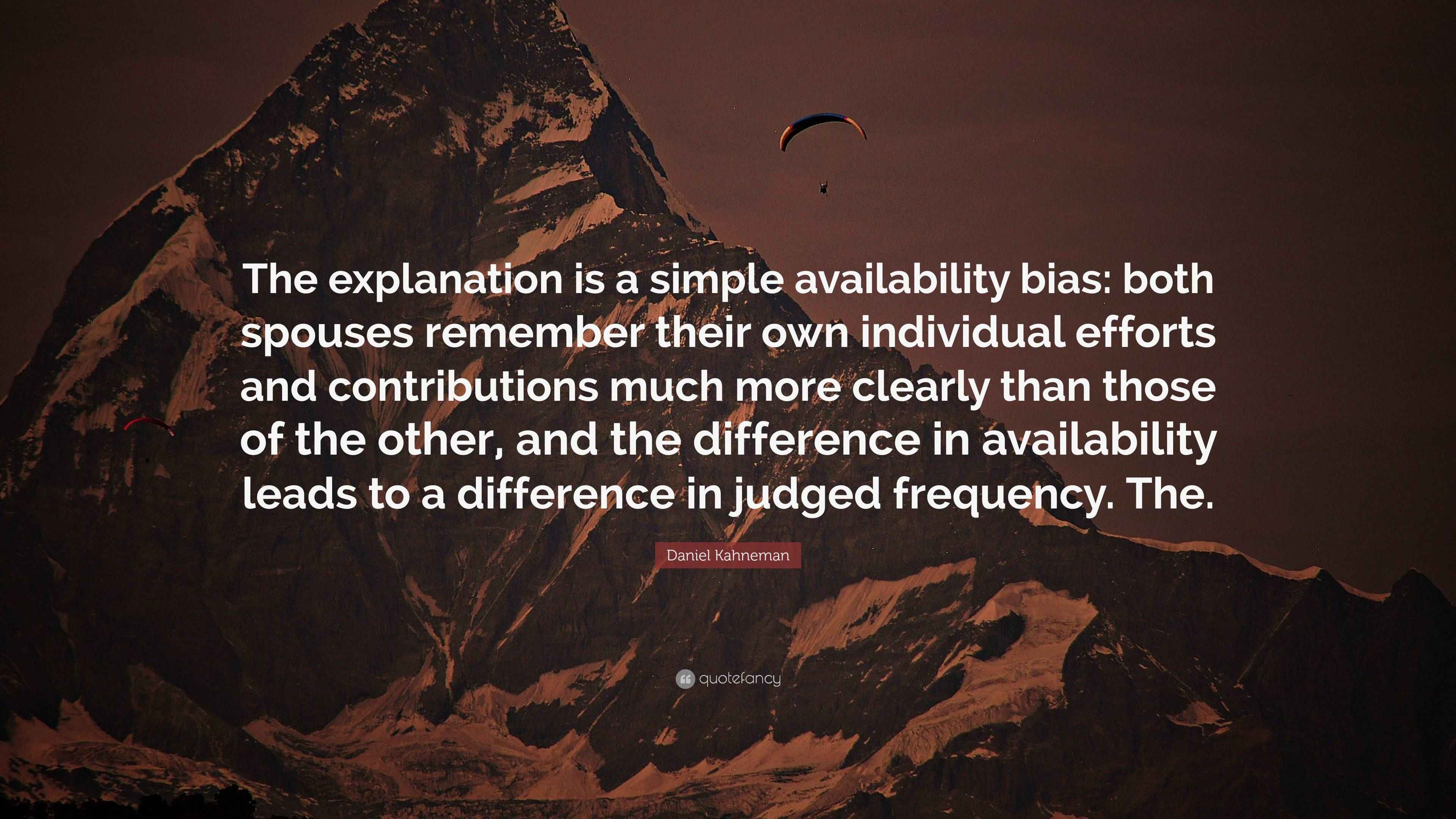 Daniel Kahneman Quote: “The explanation is a simple availability bias ...