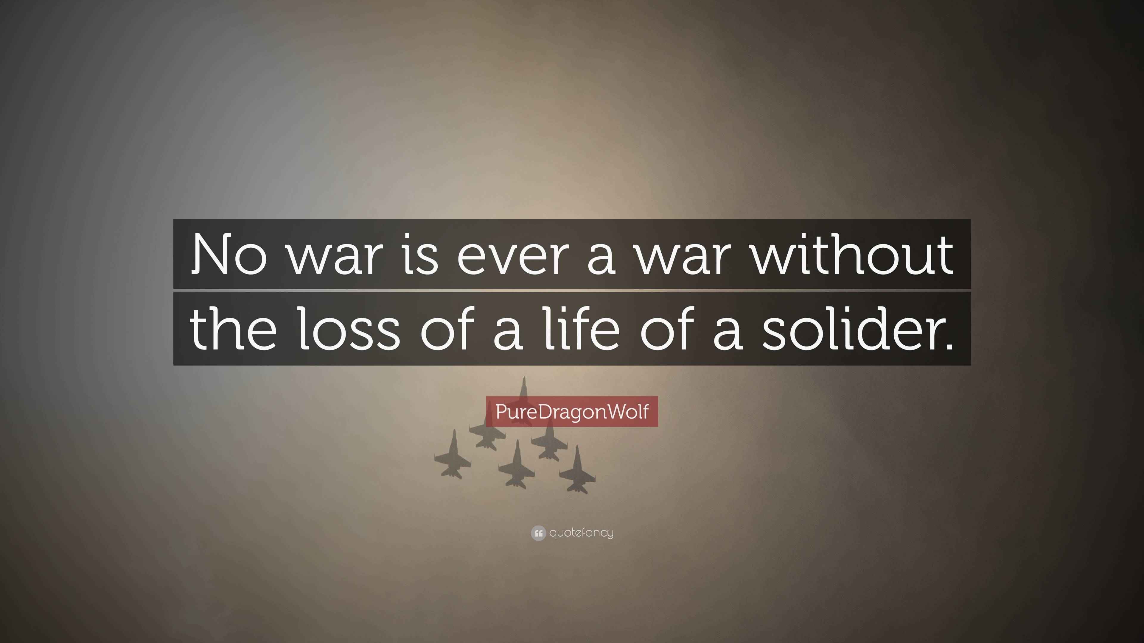 PureDragonWolf Quote: “No war is ever a war without the loss of a life ...