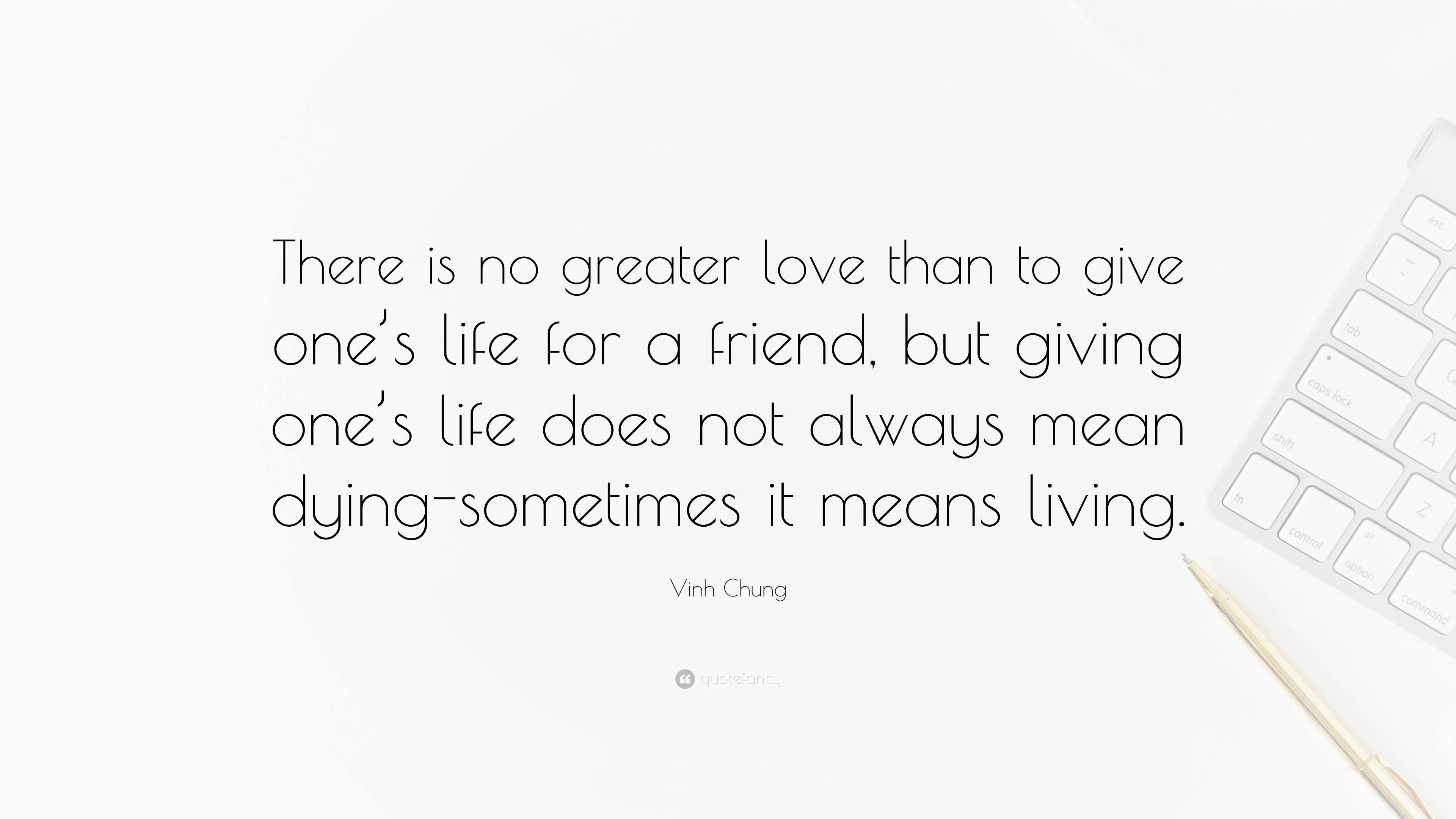 Vinh Chung Quote: “There is no greater love than to give one’s life for ...