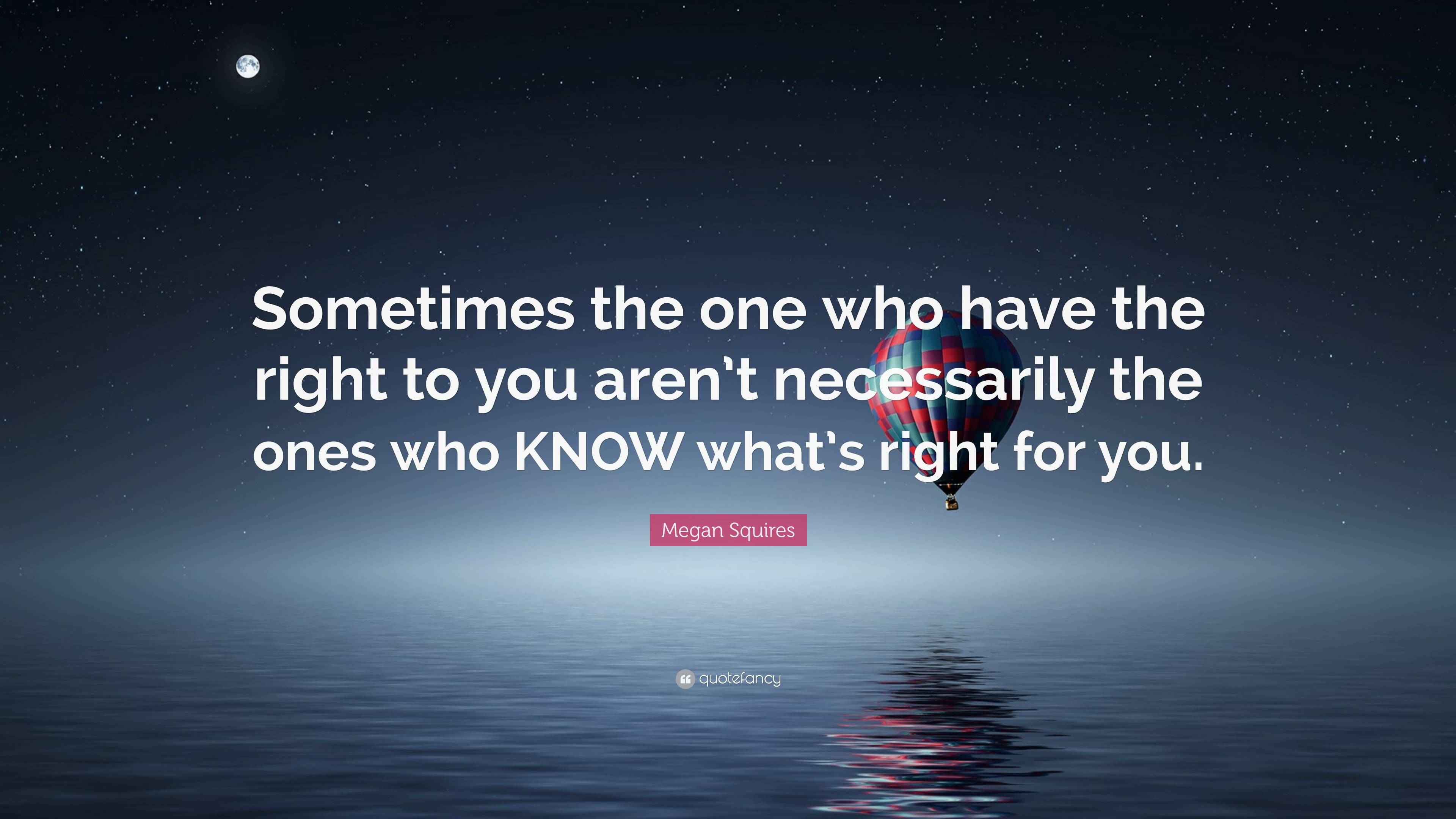 Megan Squires Quote: “Sometimes the one who have the right to you aren ...