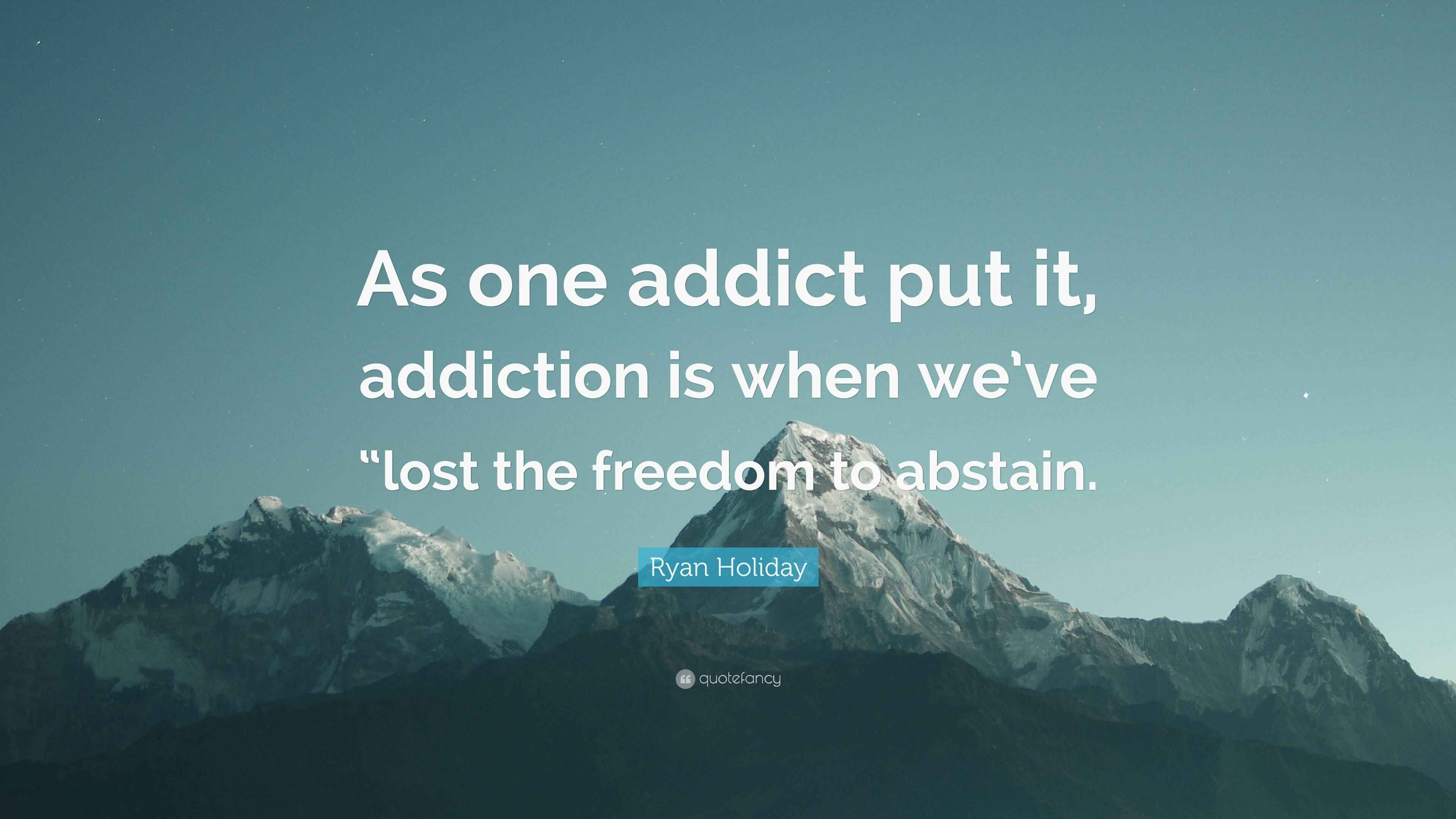 Ryan Holiday Quote: “As one addict put it, addiction is when we’ve ...