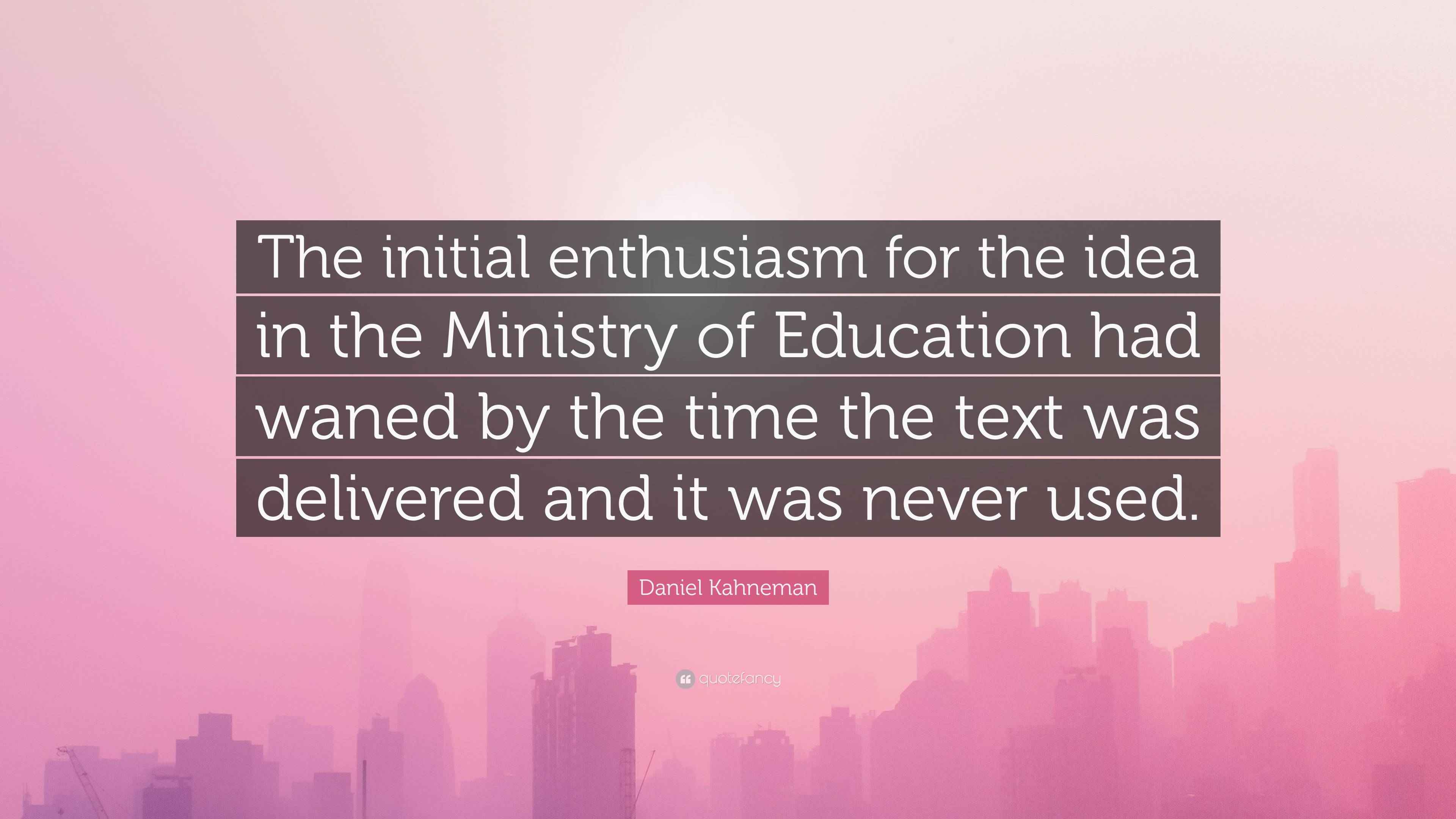Daniel Kahneman Quote: “The initial enthusiasm for the idea in the ...