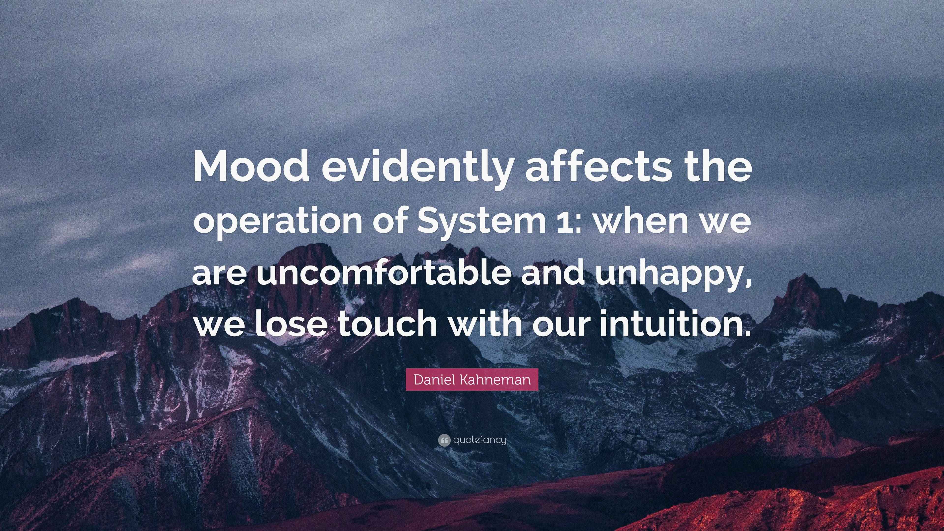 Daniel Kahneman Quote: “Mood evidently affects the operation of System ...