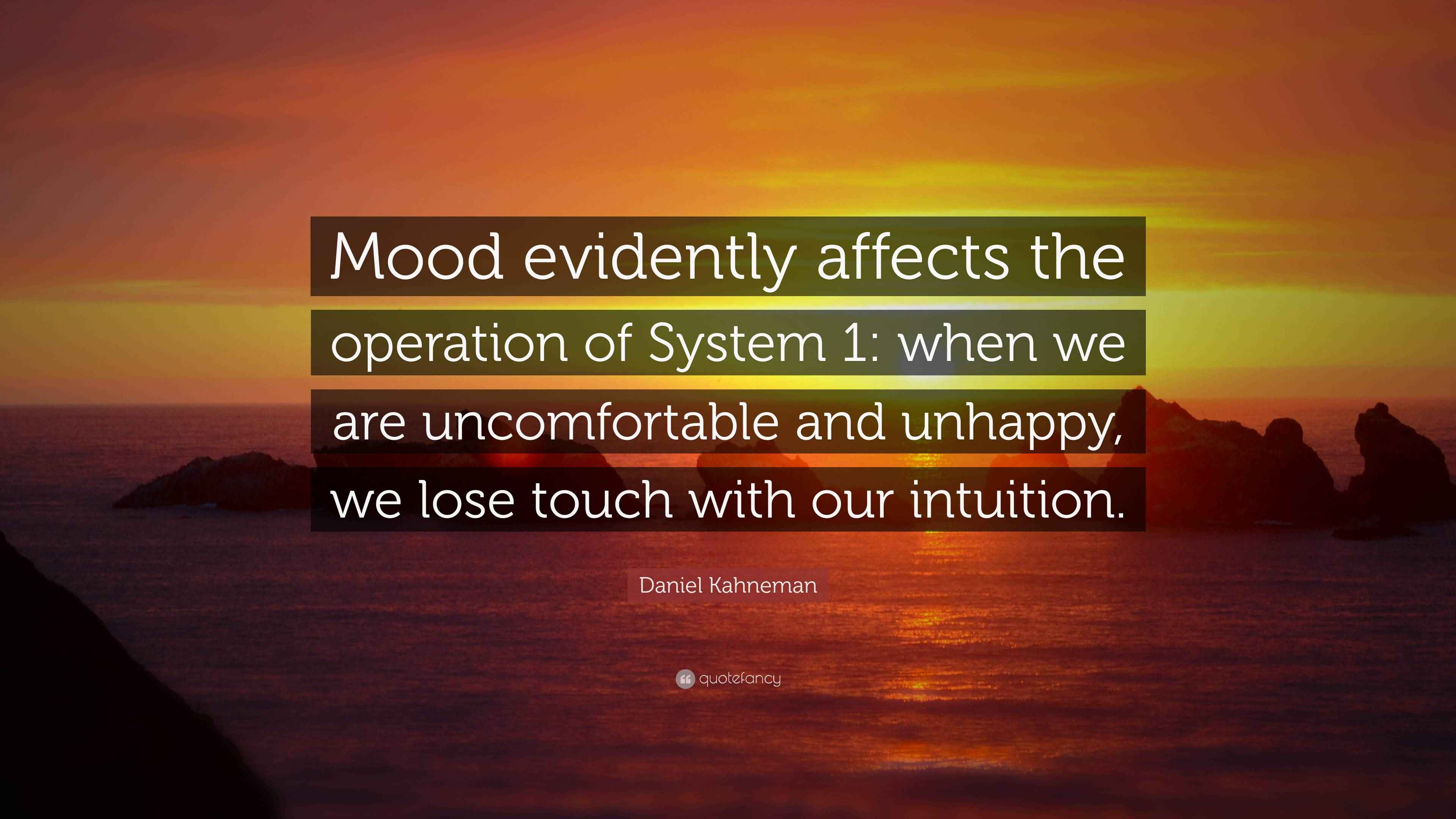 Daniel Kahneman Quote: “Mood evidently affects the operation of System ...