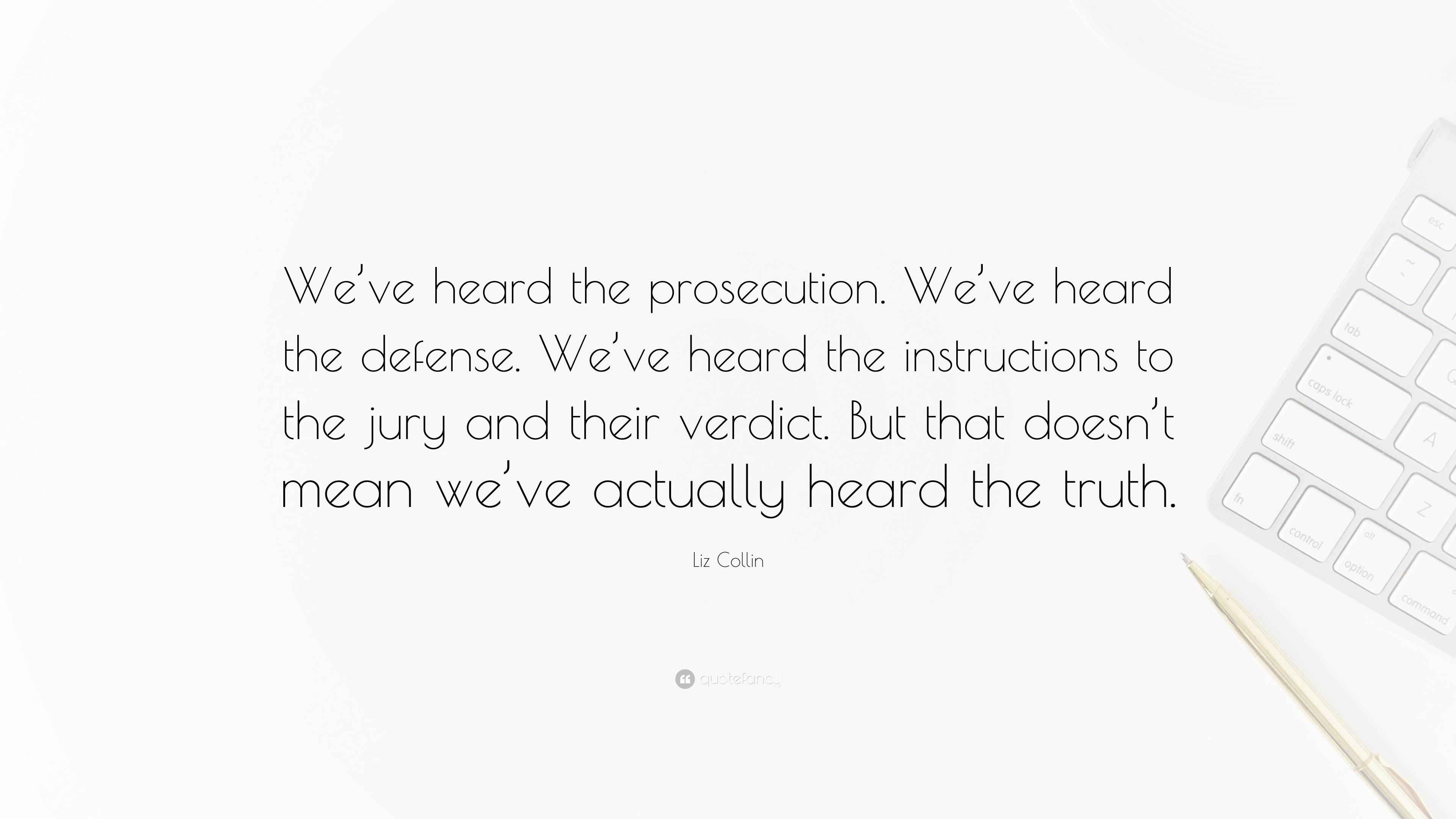 Liz Collin Quote: “We’ve heard the prosecution. We’ve heard the defense ...