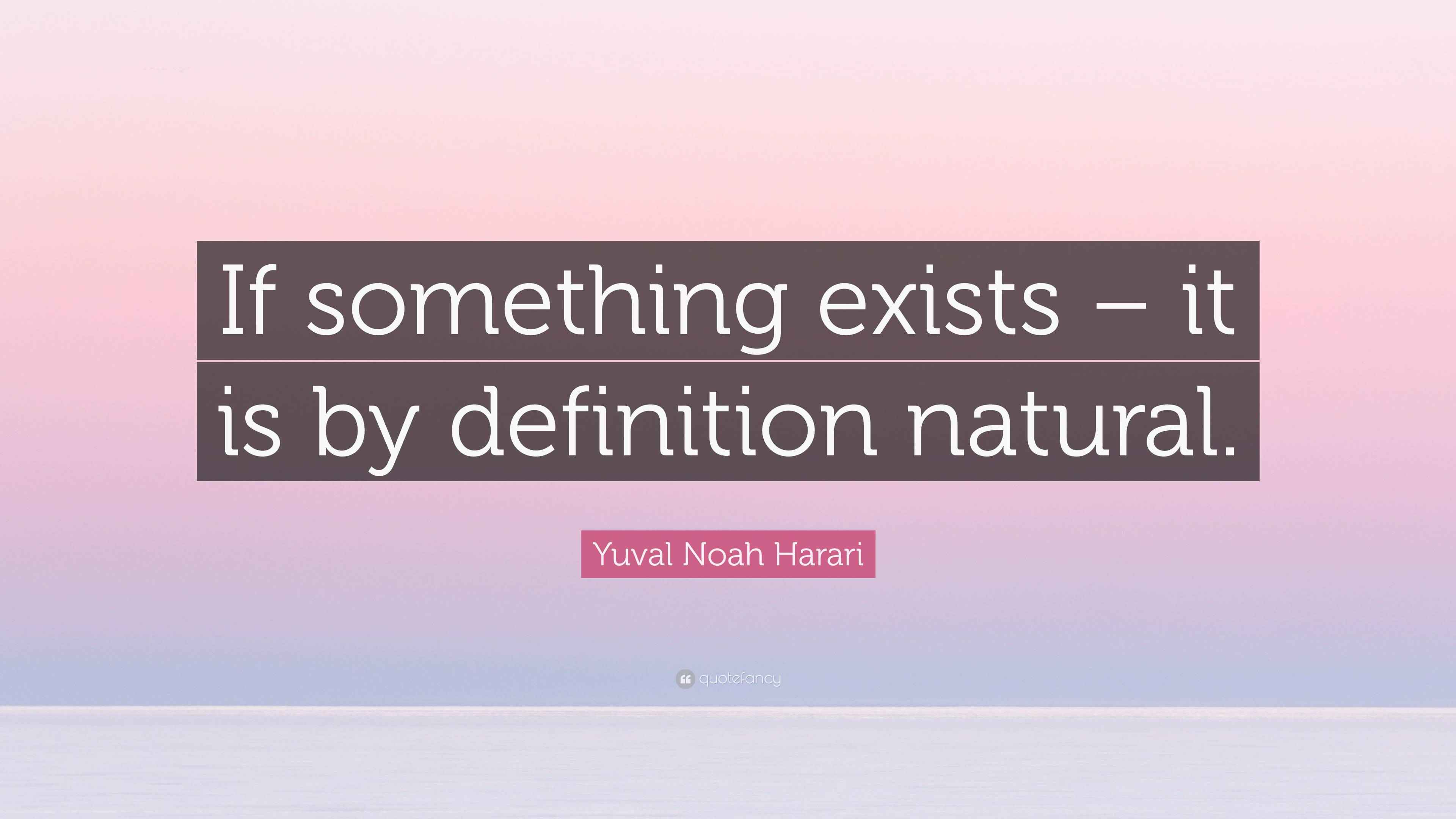 Yuval Noah Harari Quote: “If something exists – it is by definition ...