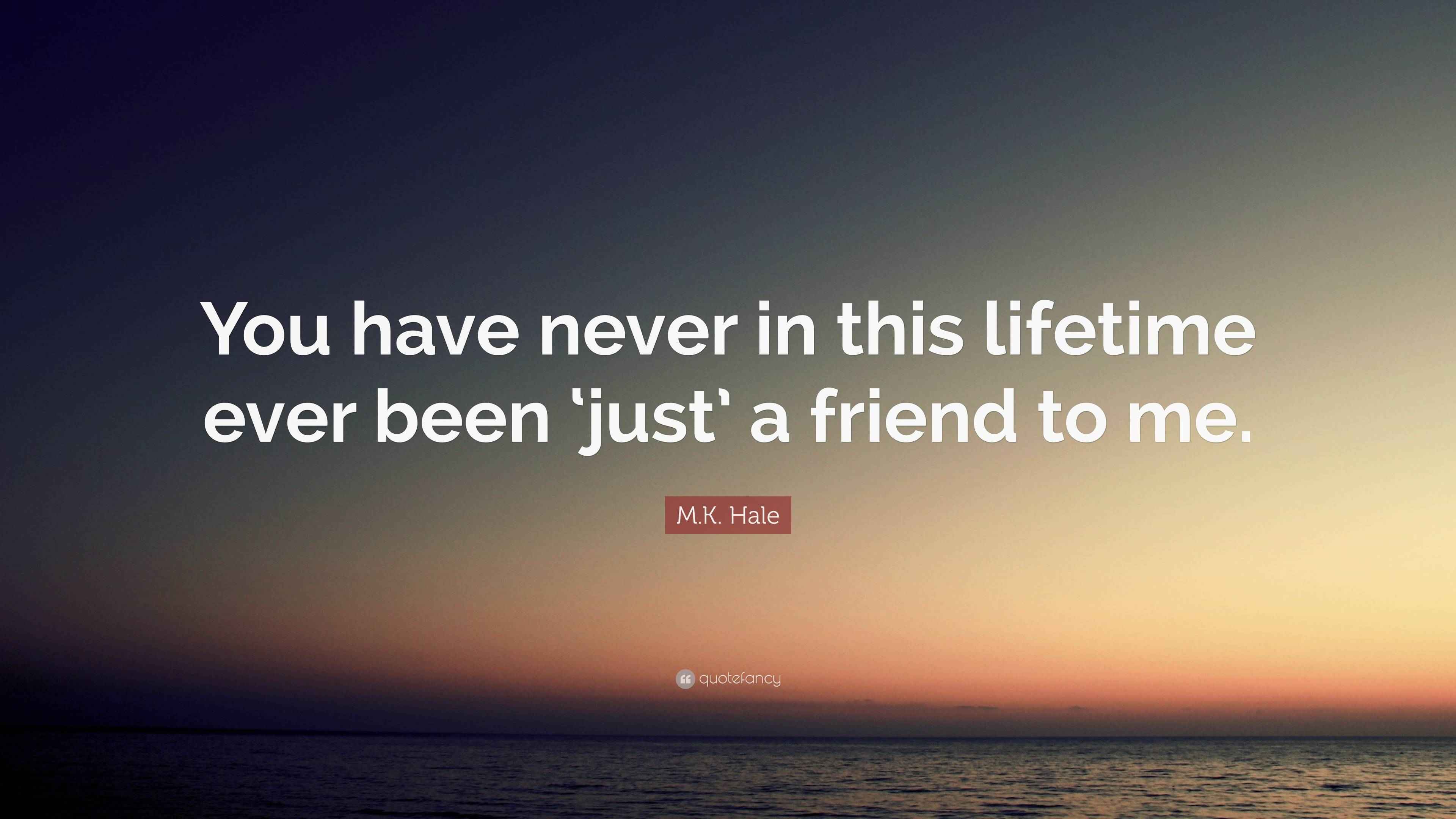 M.K. Hale Quote: “You have never in this lifetime ever been ‘just’ a ...