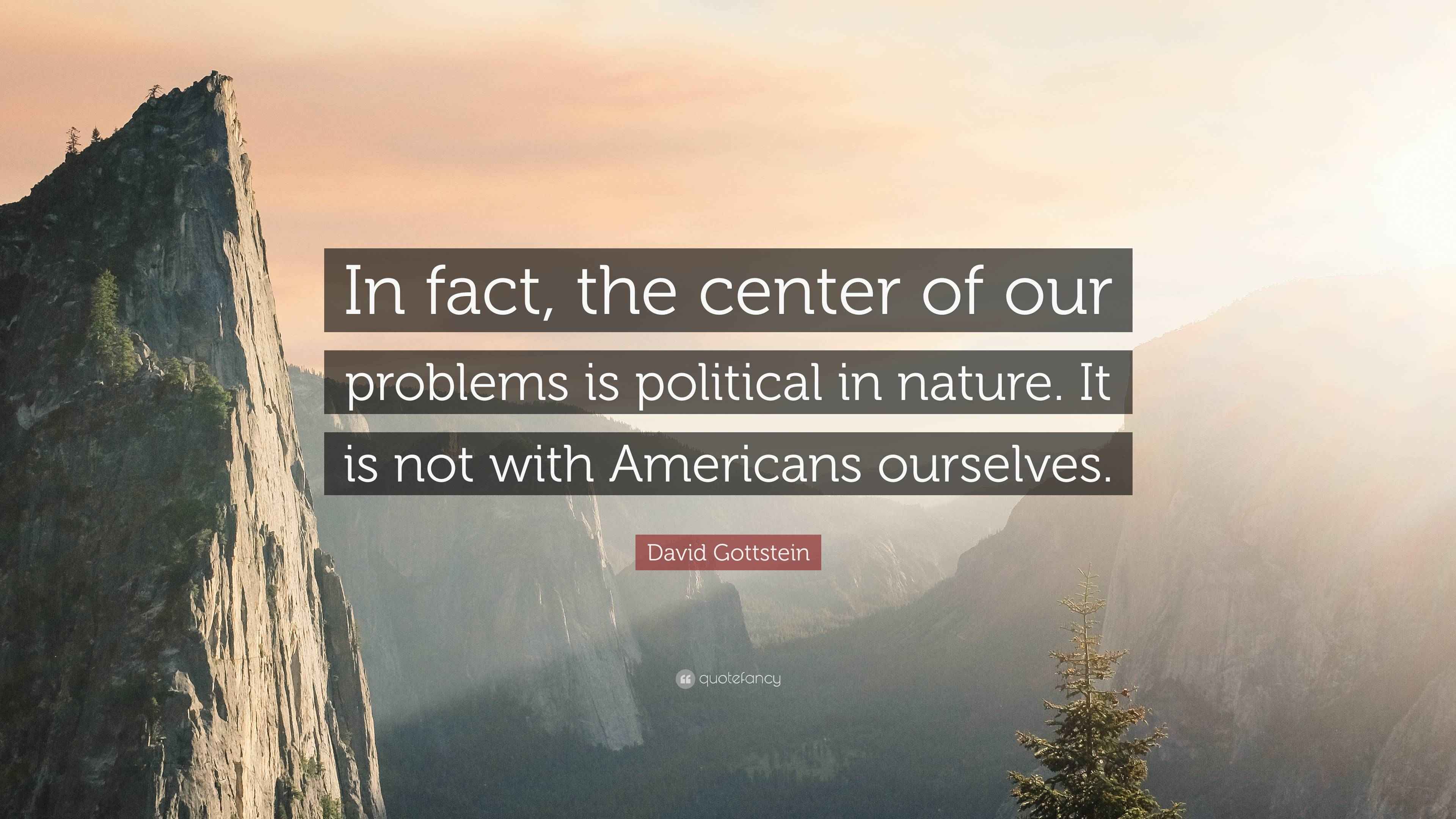 David Gottstein Quote: “In fact, the center of our problems is ...