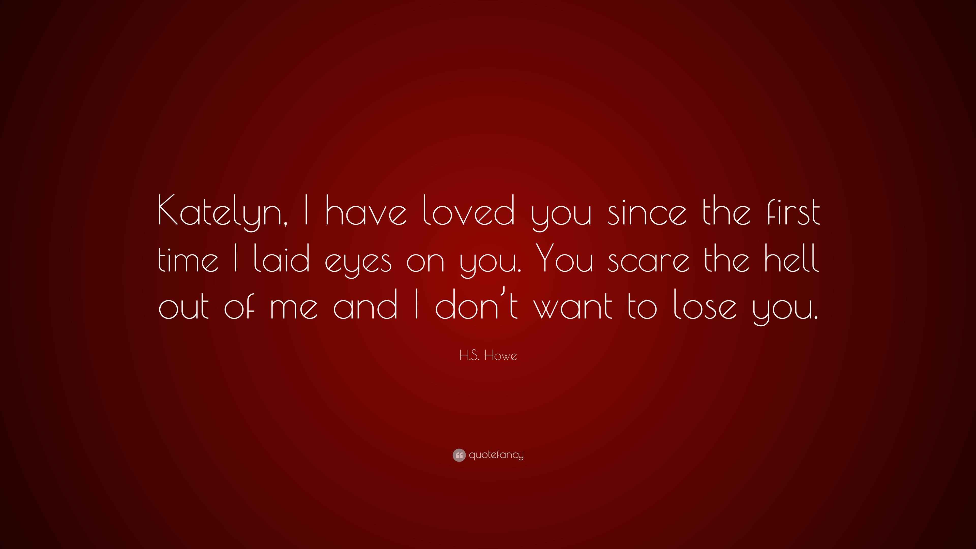 H.S. Howe Quote: “Katelyn, I have loved you since the first time I laid ...