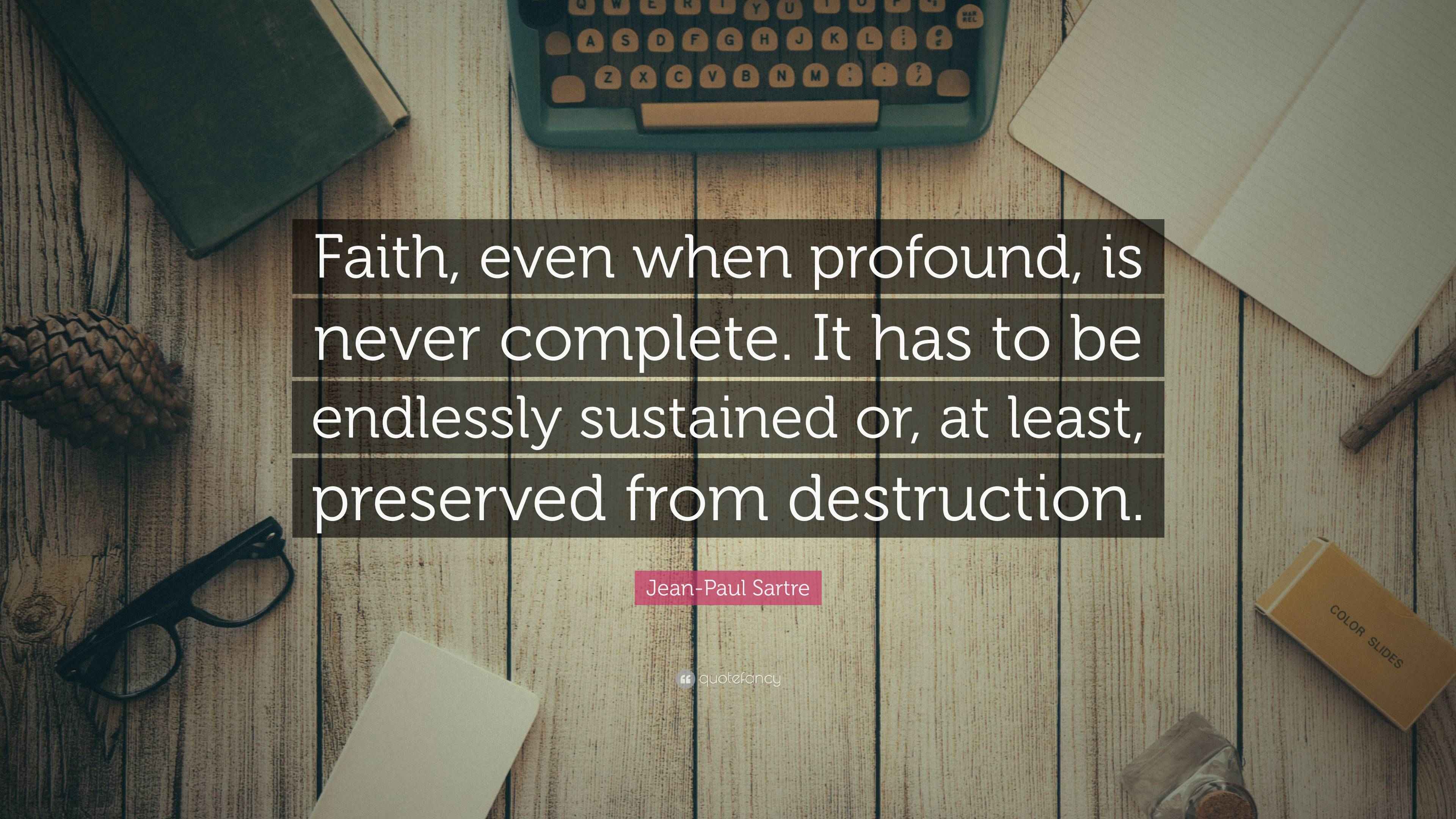 Jean-Paul Sartre Quote: “Faith, even when profound, is never complete ...