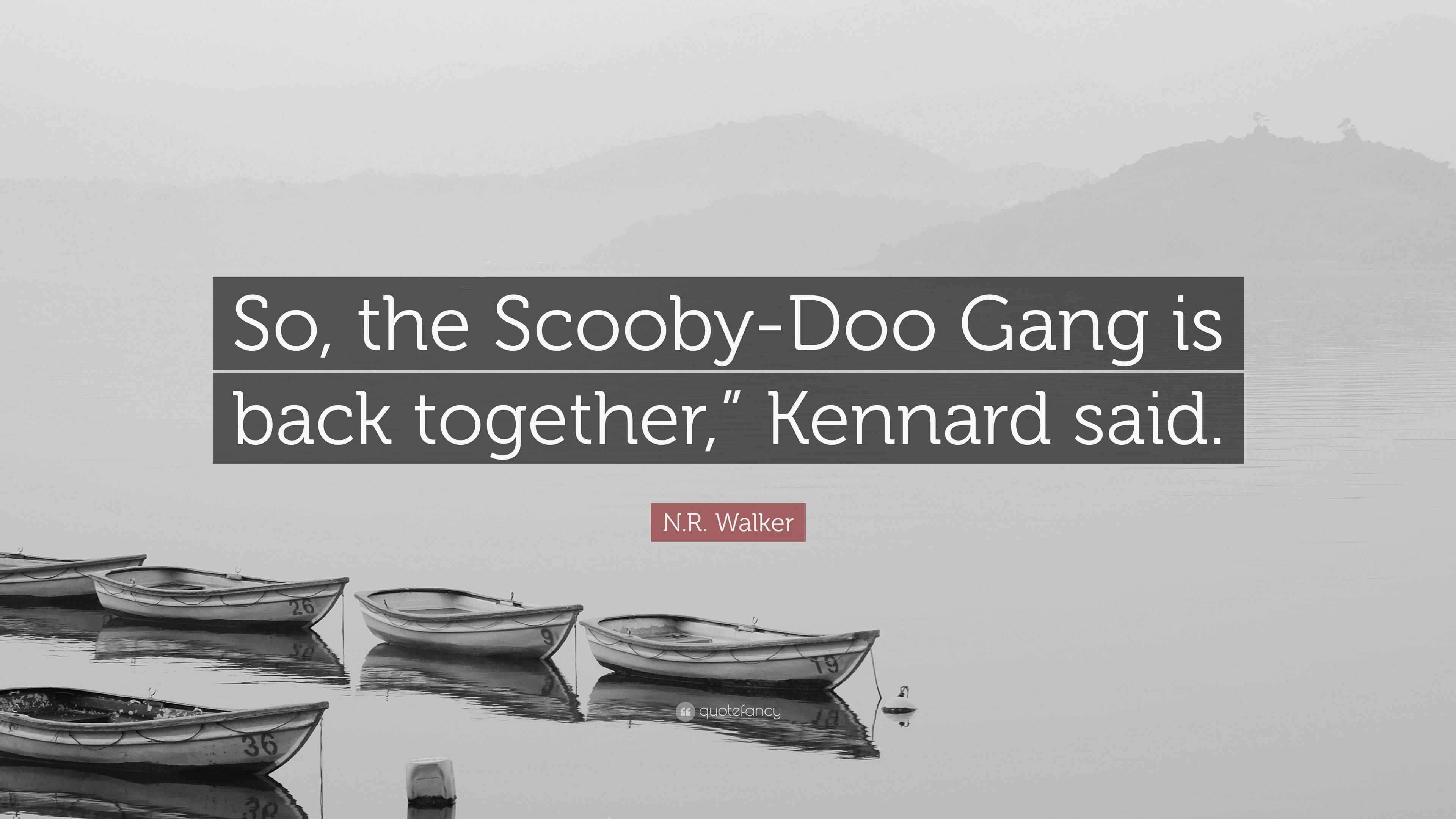 N.R. Walker Quote: “So, the Scooby-Doo Gang is back together,” Kennard ...