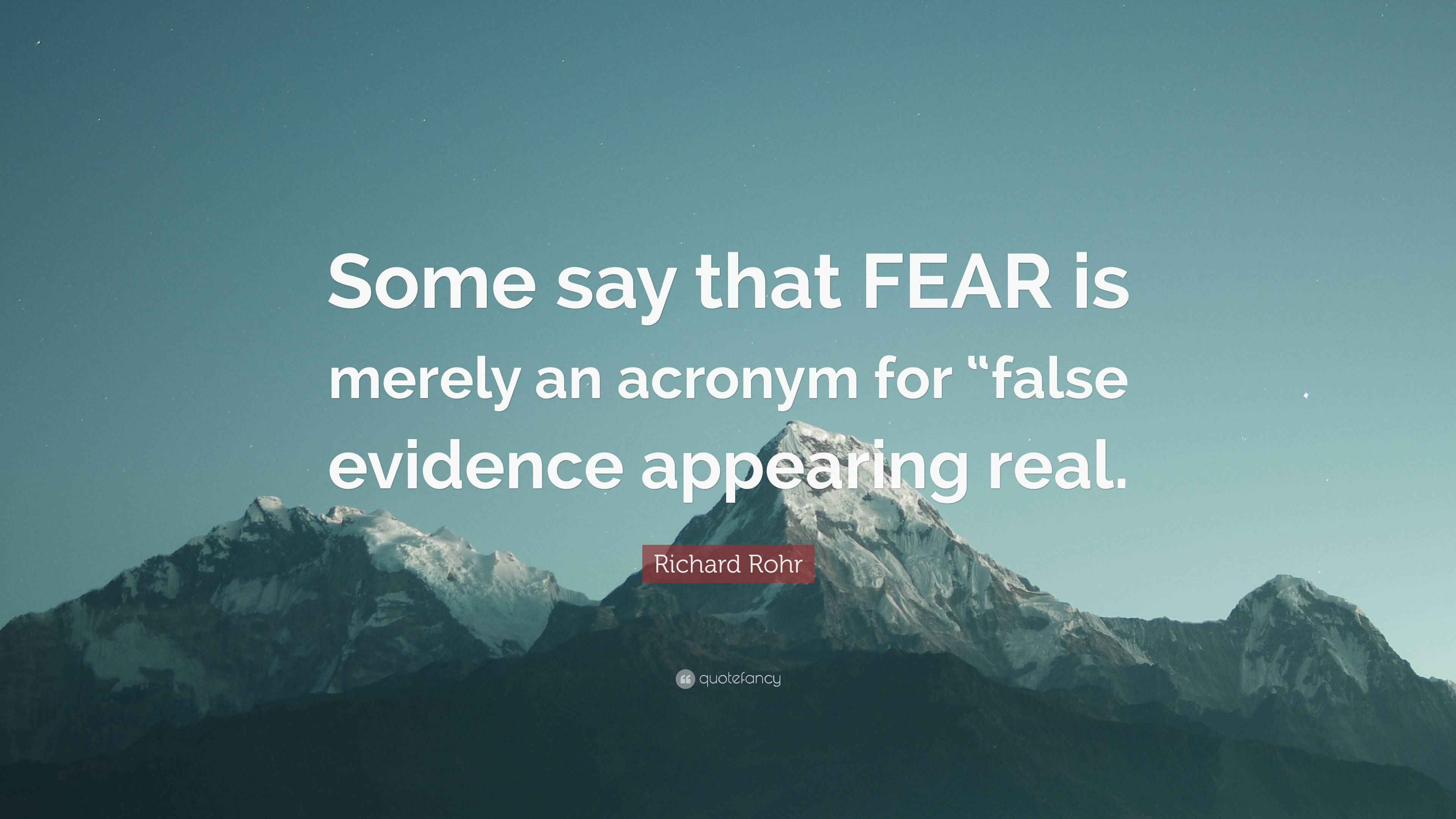 Richard Rohr Quote: “Some say that FEAR is merely an acronym for “false ...