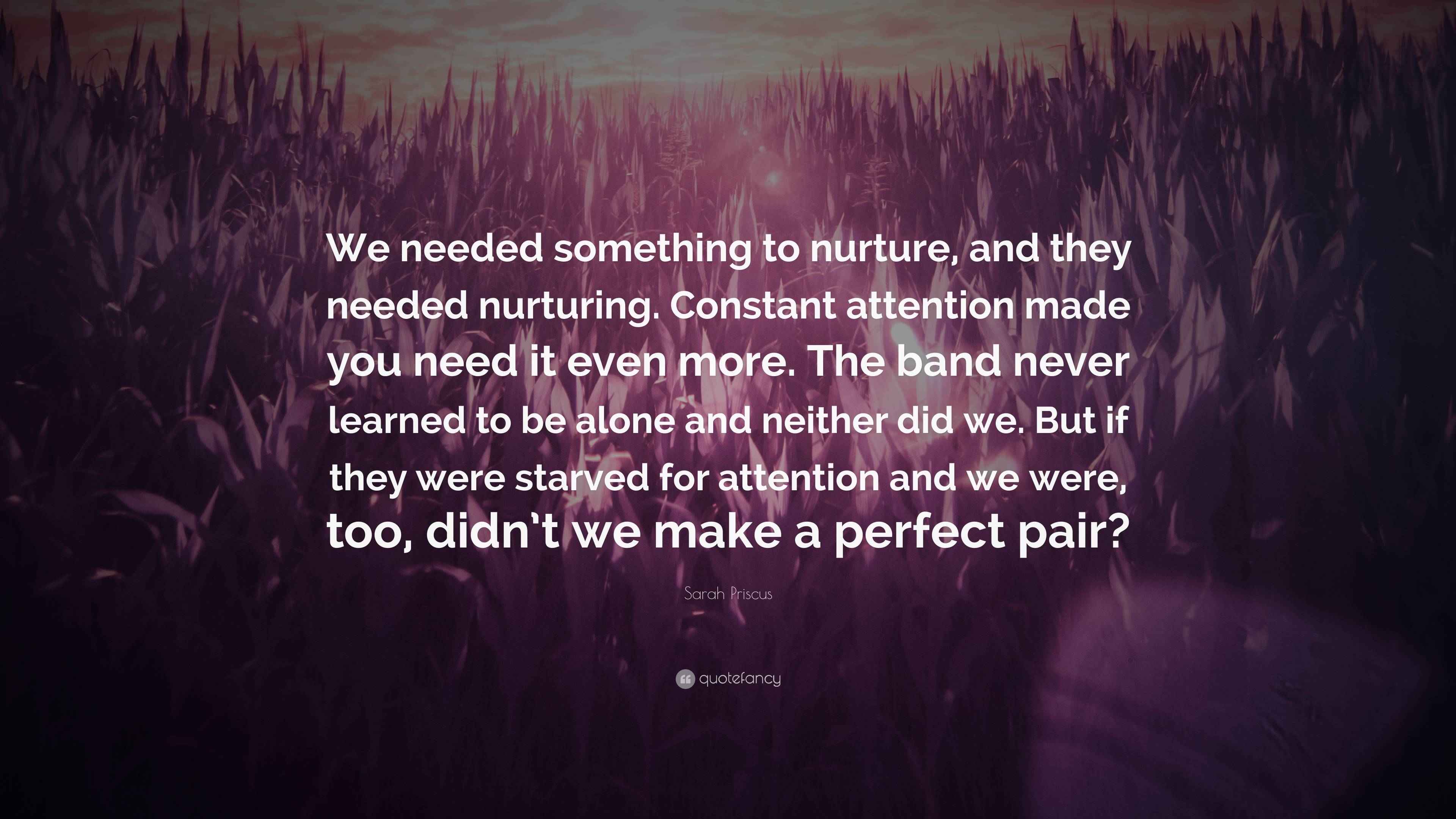 Sarah Priscus Quote: “We needed something to nurture, and they needed ...