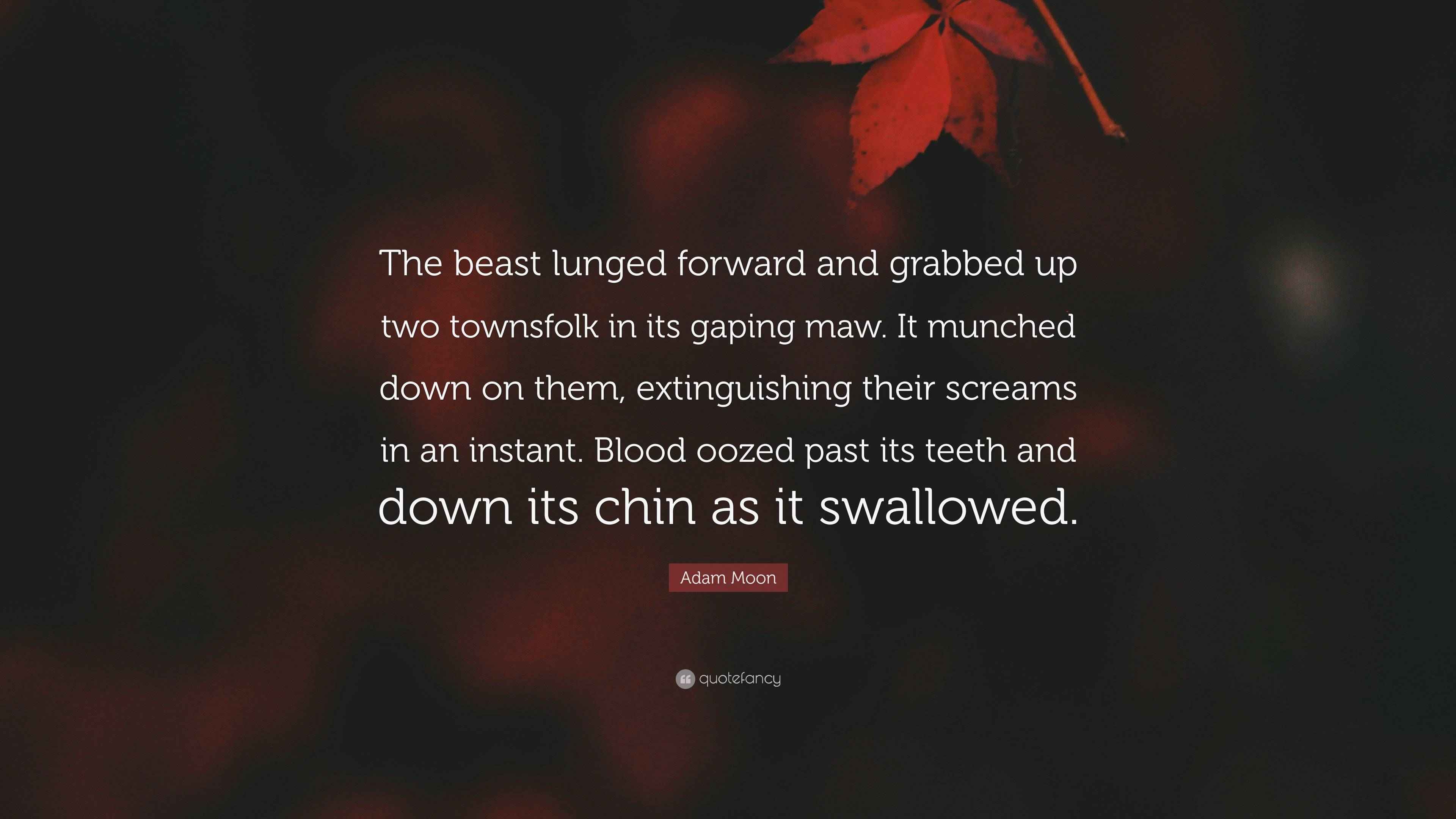 Adam Moon Quote: “The beast lunged forward and grabbed up two townsfolk ...