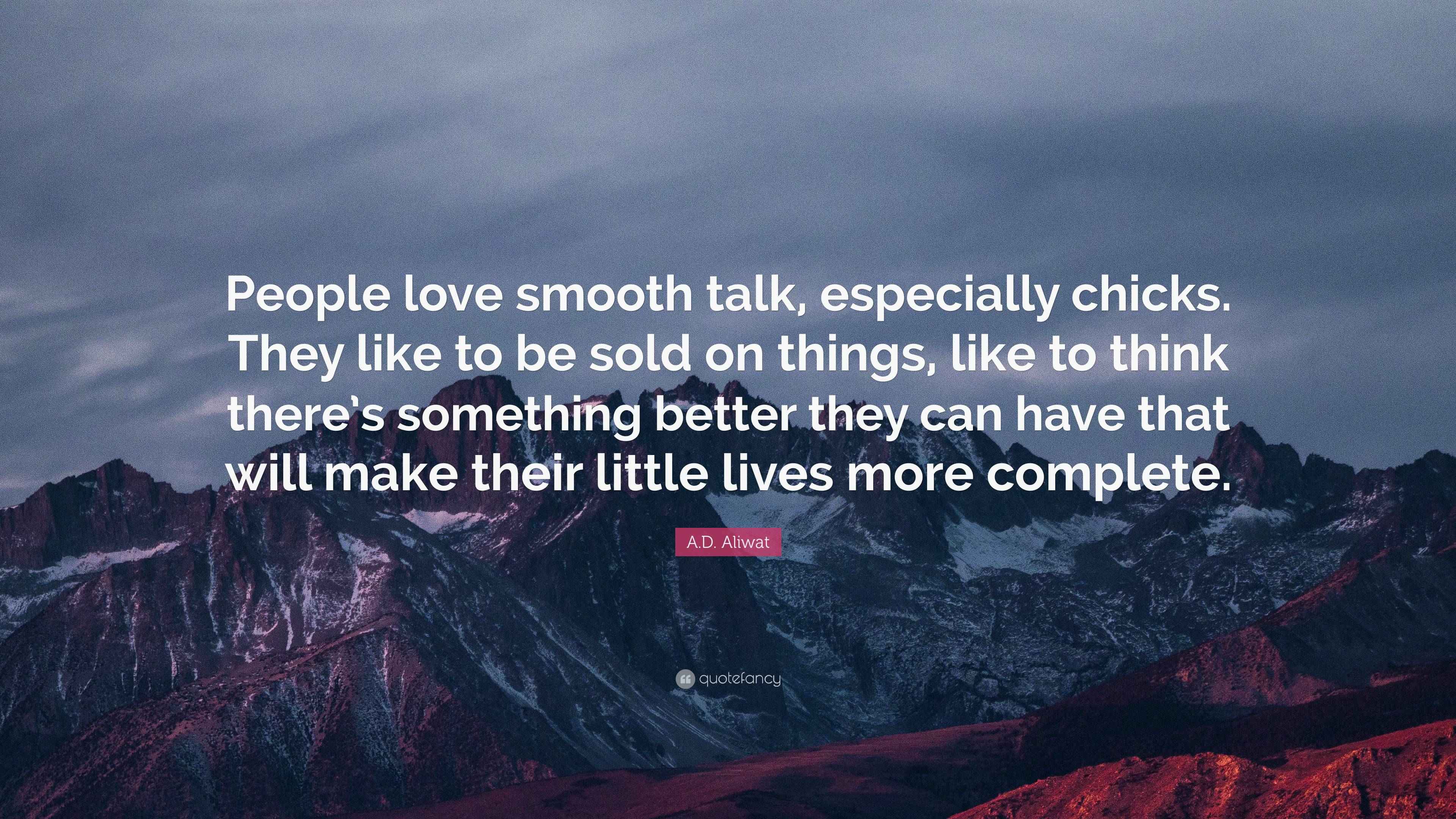 A.D. Aliwat Quote: “People love smooth talk, especially chicks. They ...