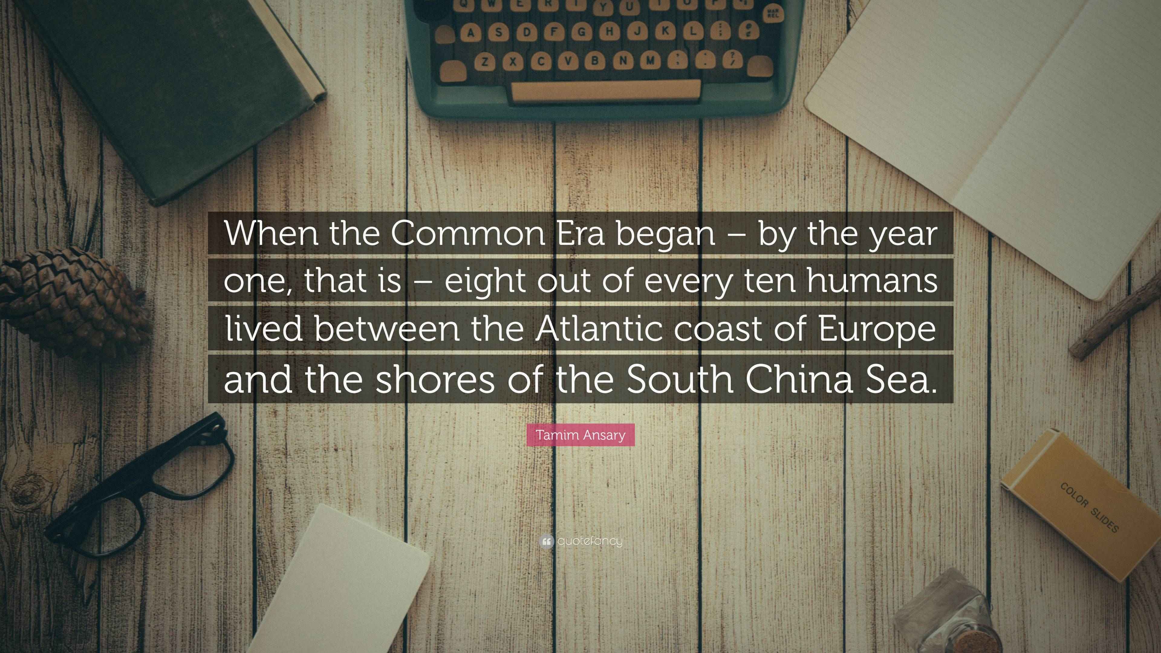 Tamim Ansary Quote: “When the Common Era began – by the year one, that ...