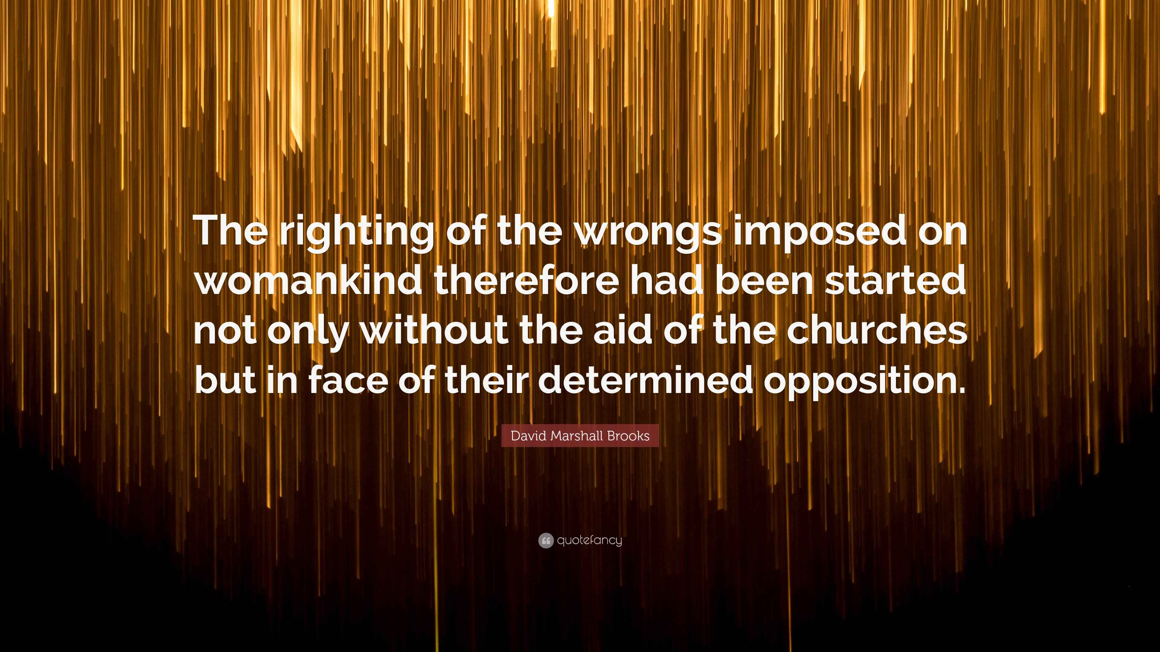 David Marshall Brooks Quote: “The righting of the wrongs imposed on ...