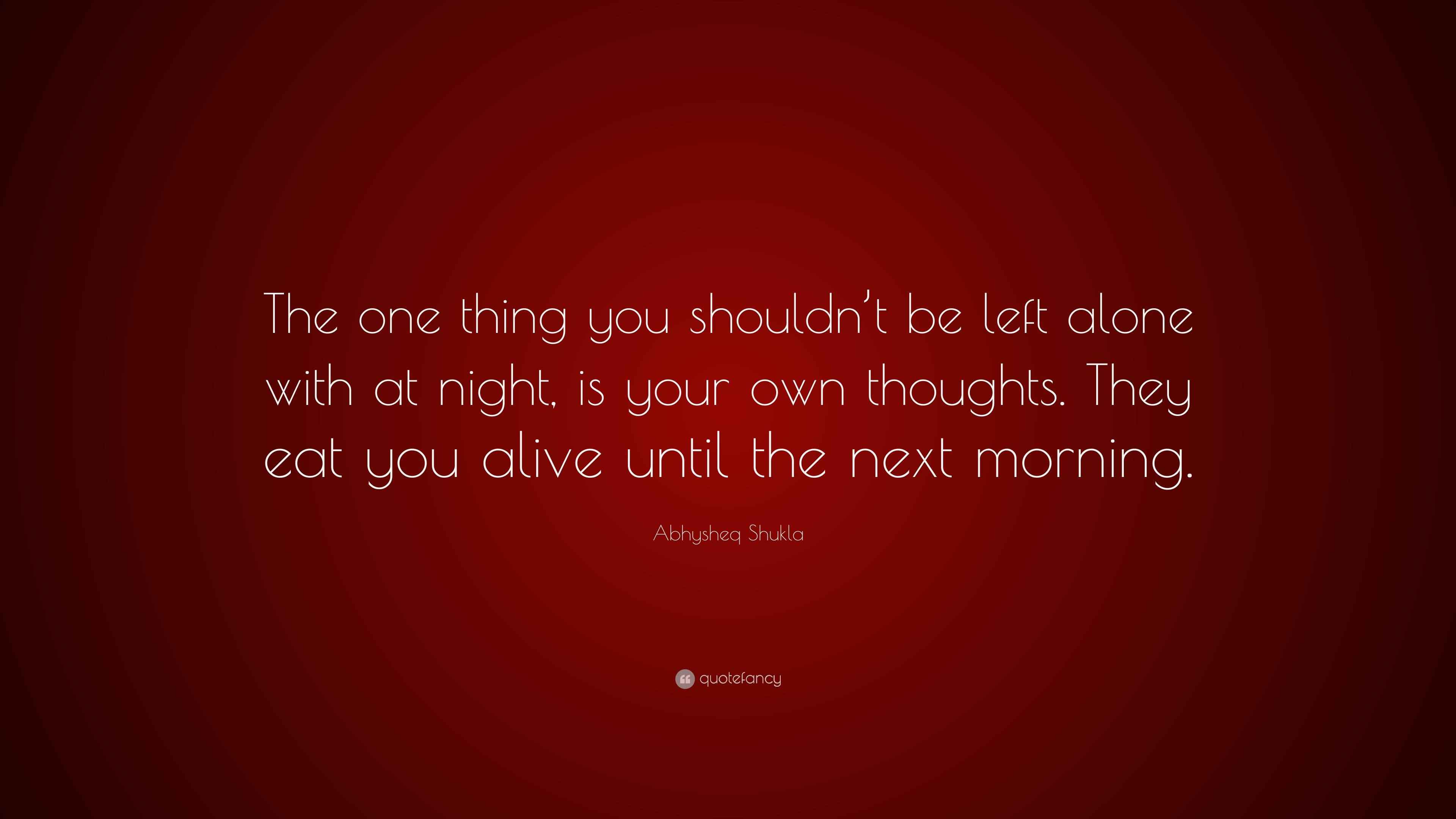 Abhysheq Shukla Quote: “The one thing you shouldn’t be left alone with ...