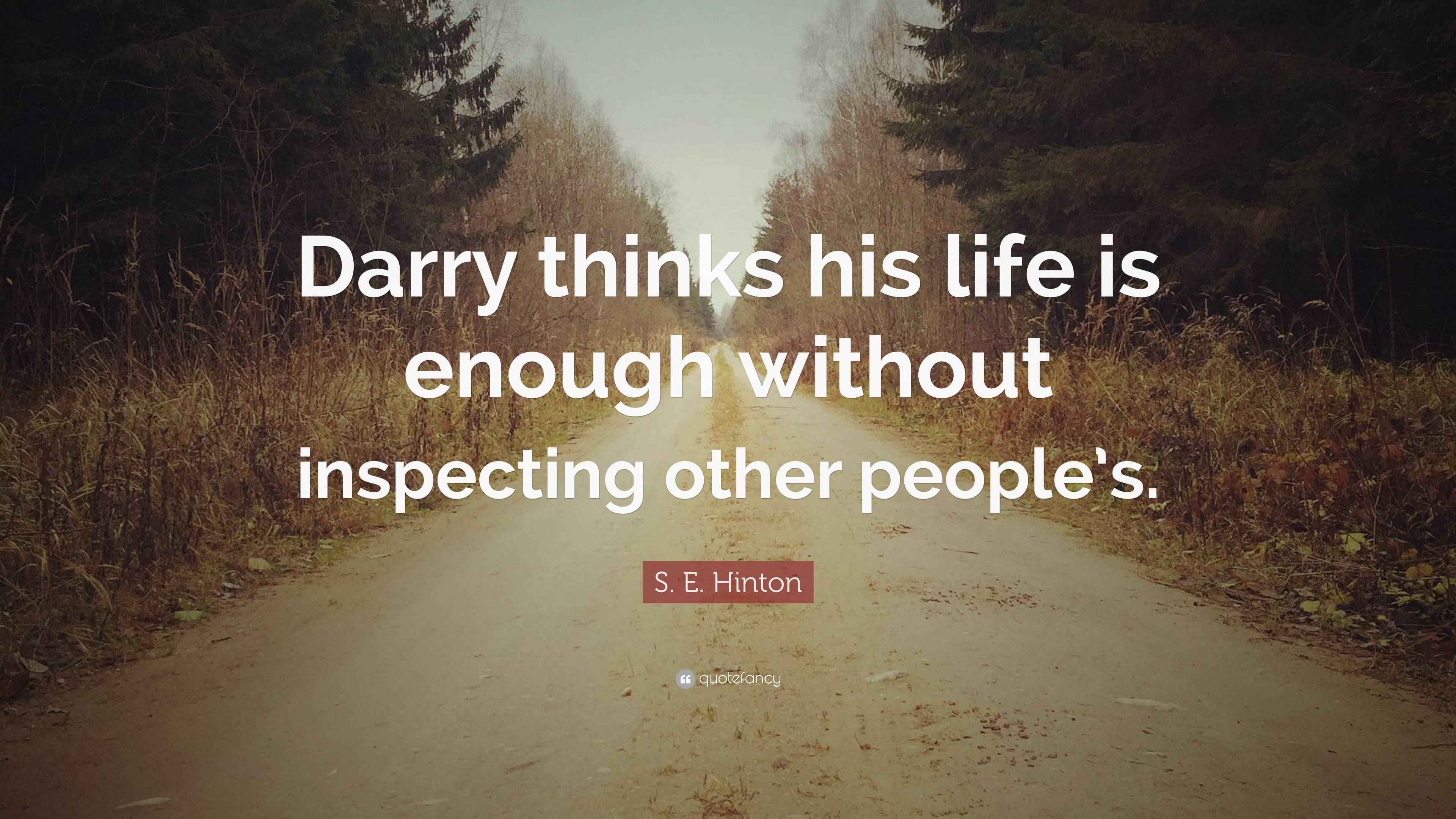 S. E. Hinton Quote: “Darry thinks his life is enough without inspecting ...