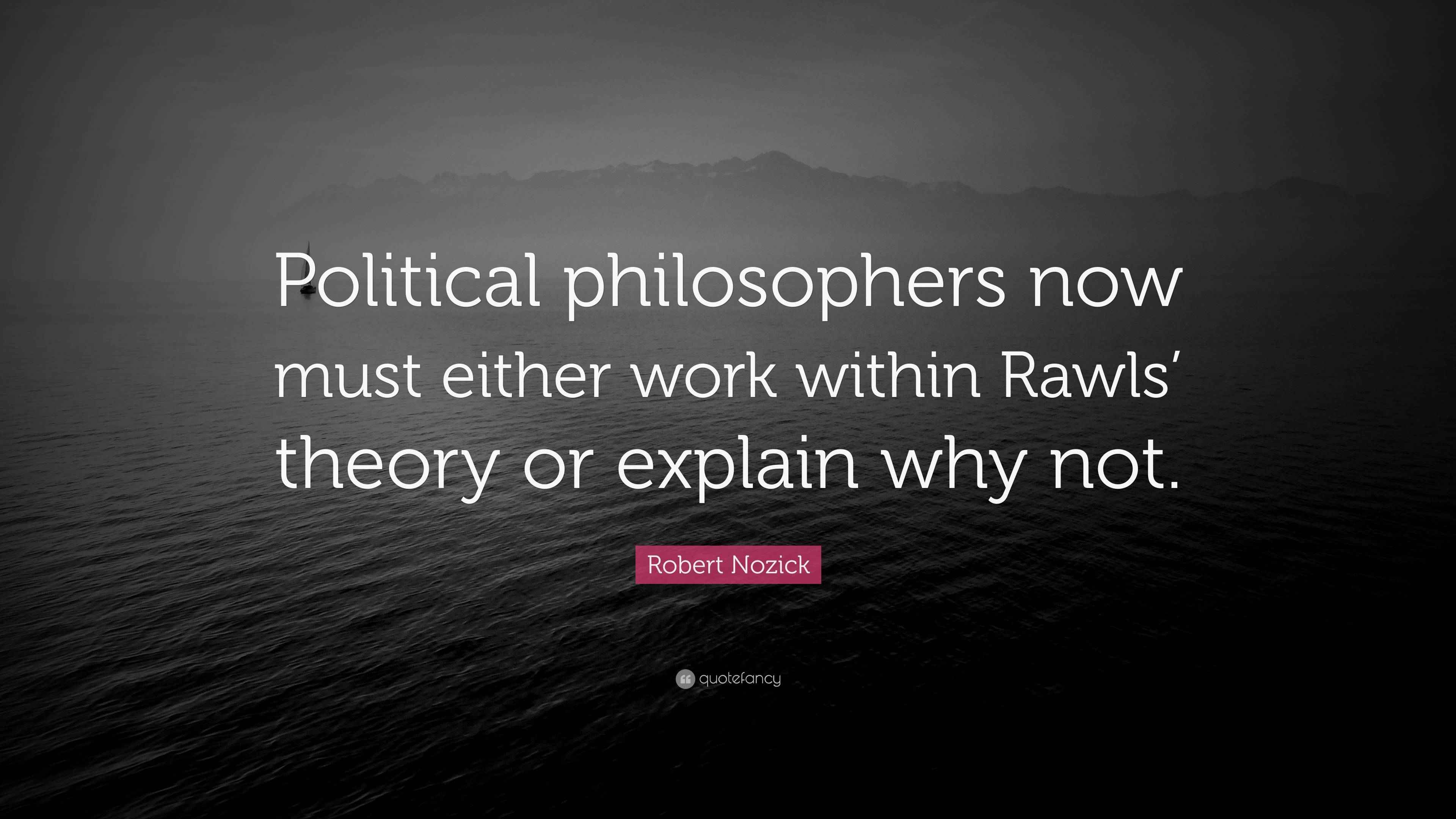 Robert Nozick Quote: “Political philosophers now must either work ...