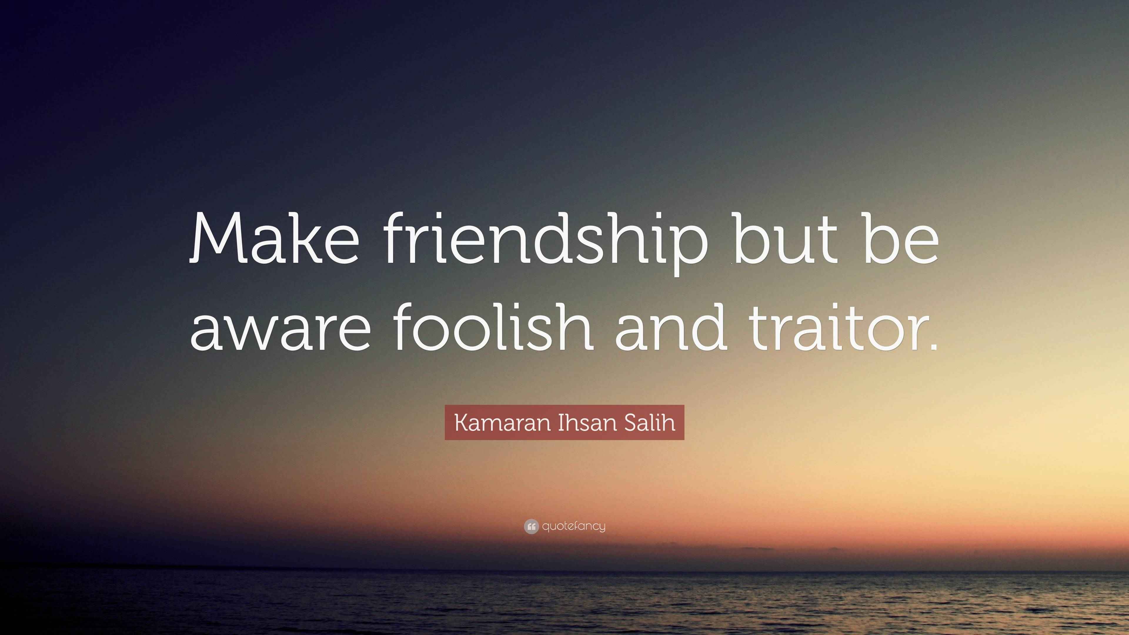 Kamaran Ihsan Salih Quote: “Make friendship but be aware foolish and ...