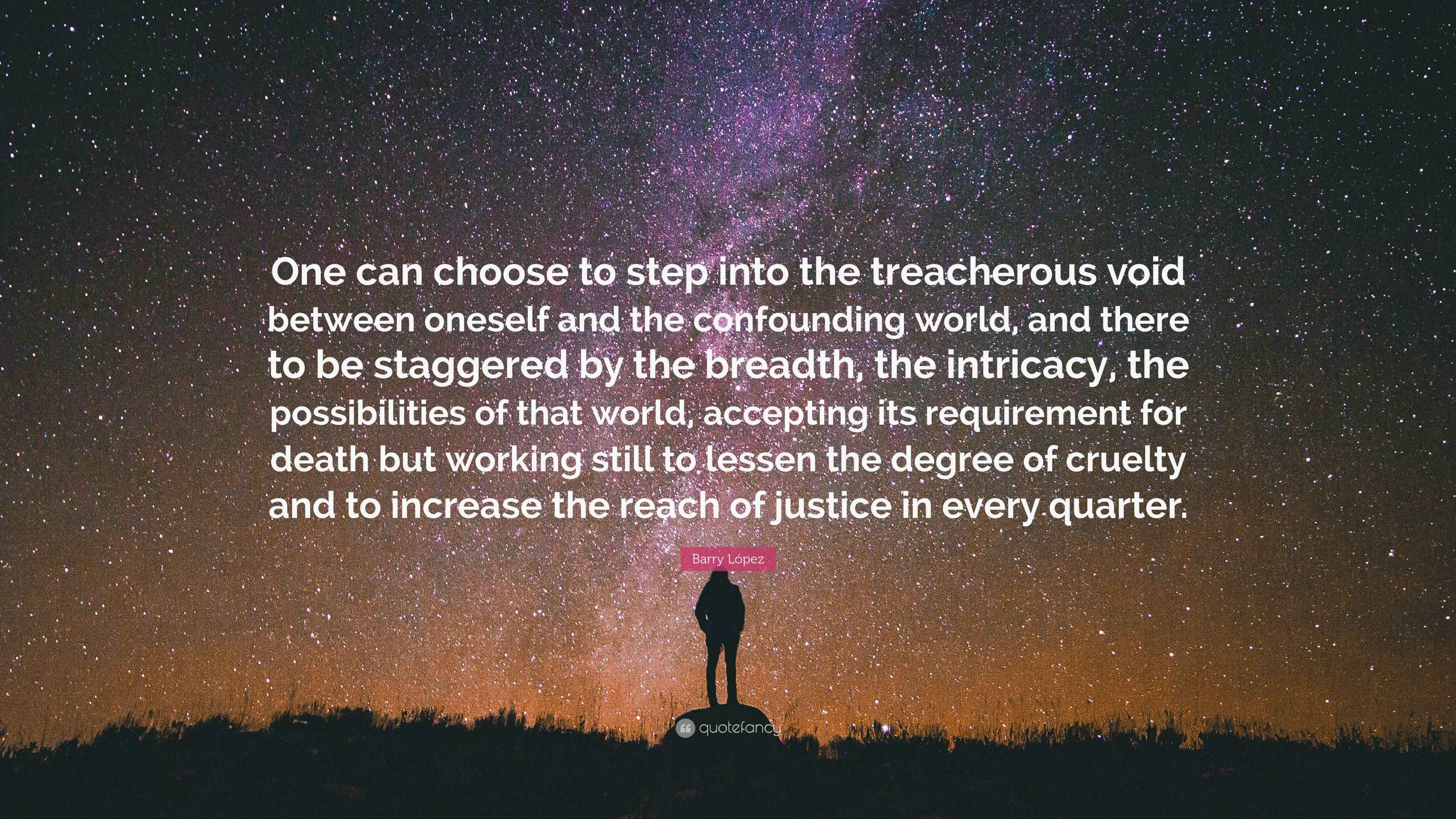 Barry López Quote: “One can choose to step into the treacherous void ...