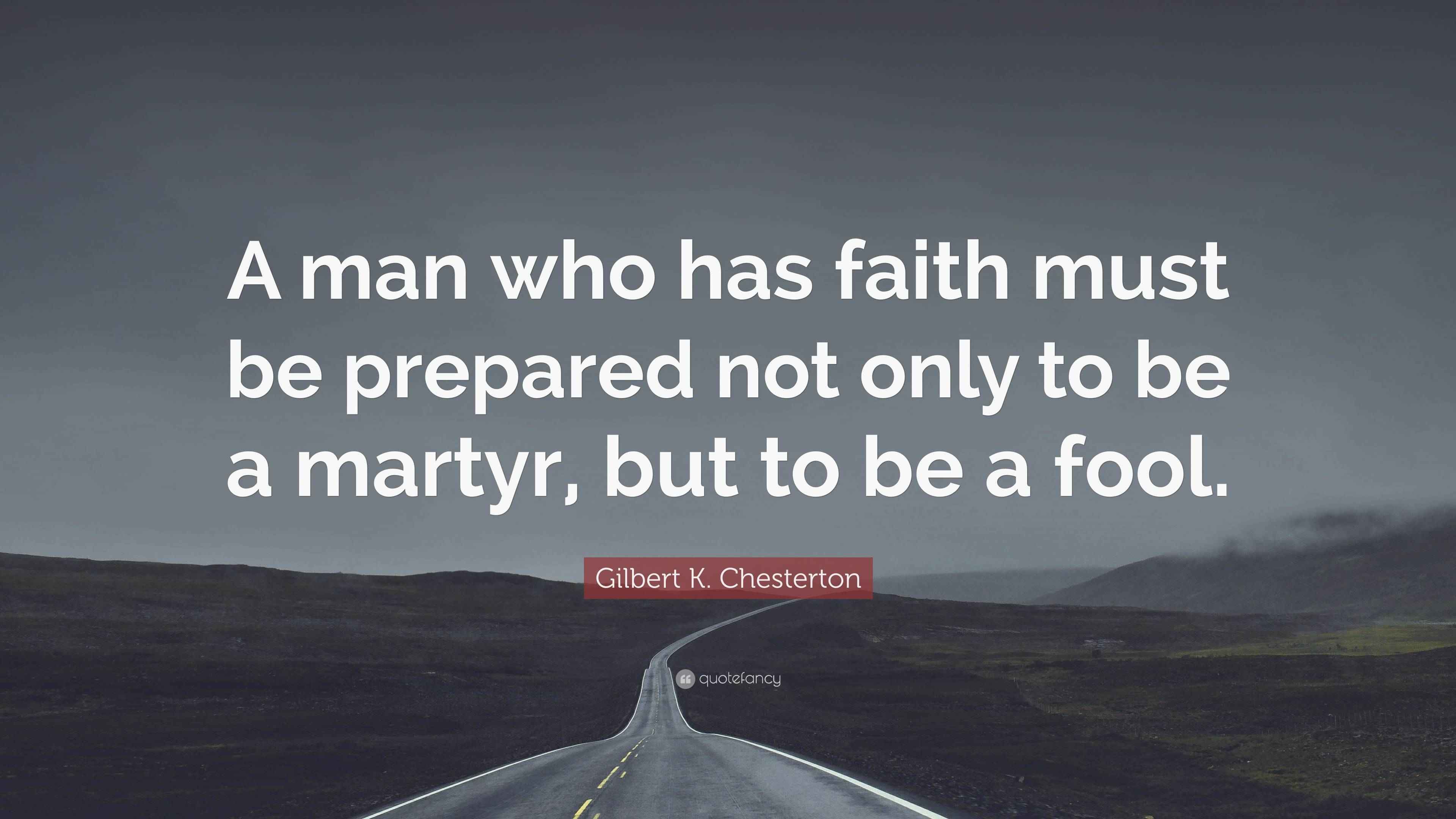 Gilbert K. Chesterton Quote: “A man who has faith must be prepared not ...