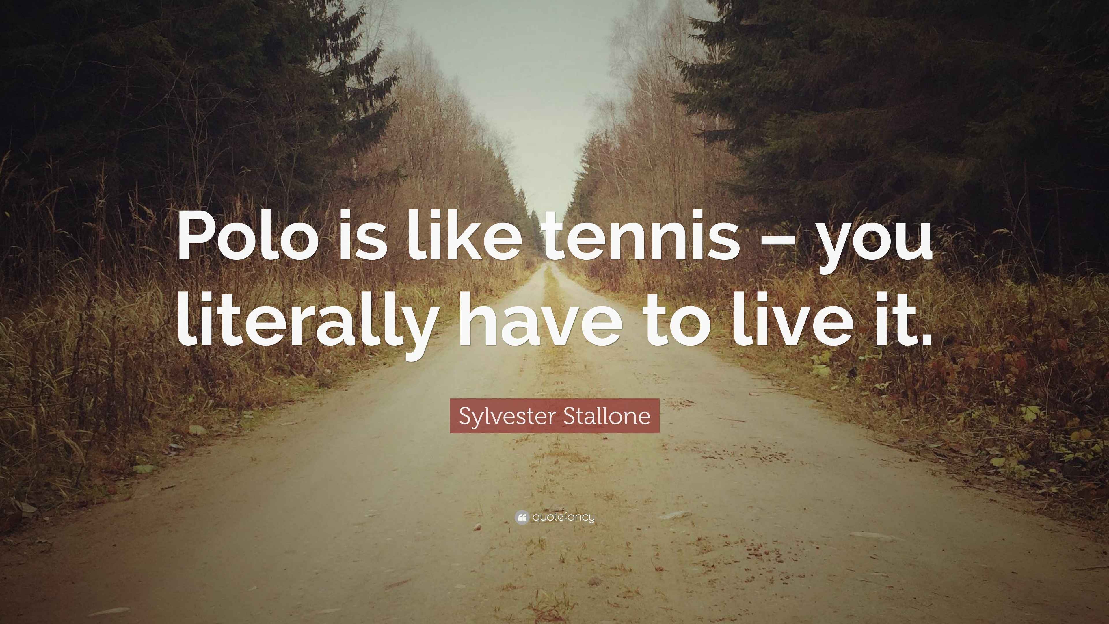 Sylvester Stallone Quote: “Polo is like tennis – you literally have to ...