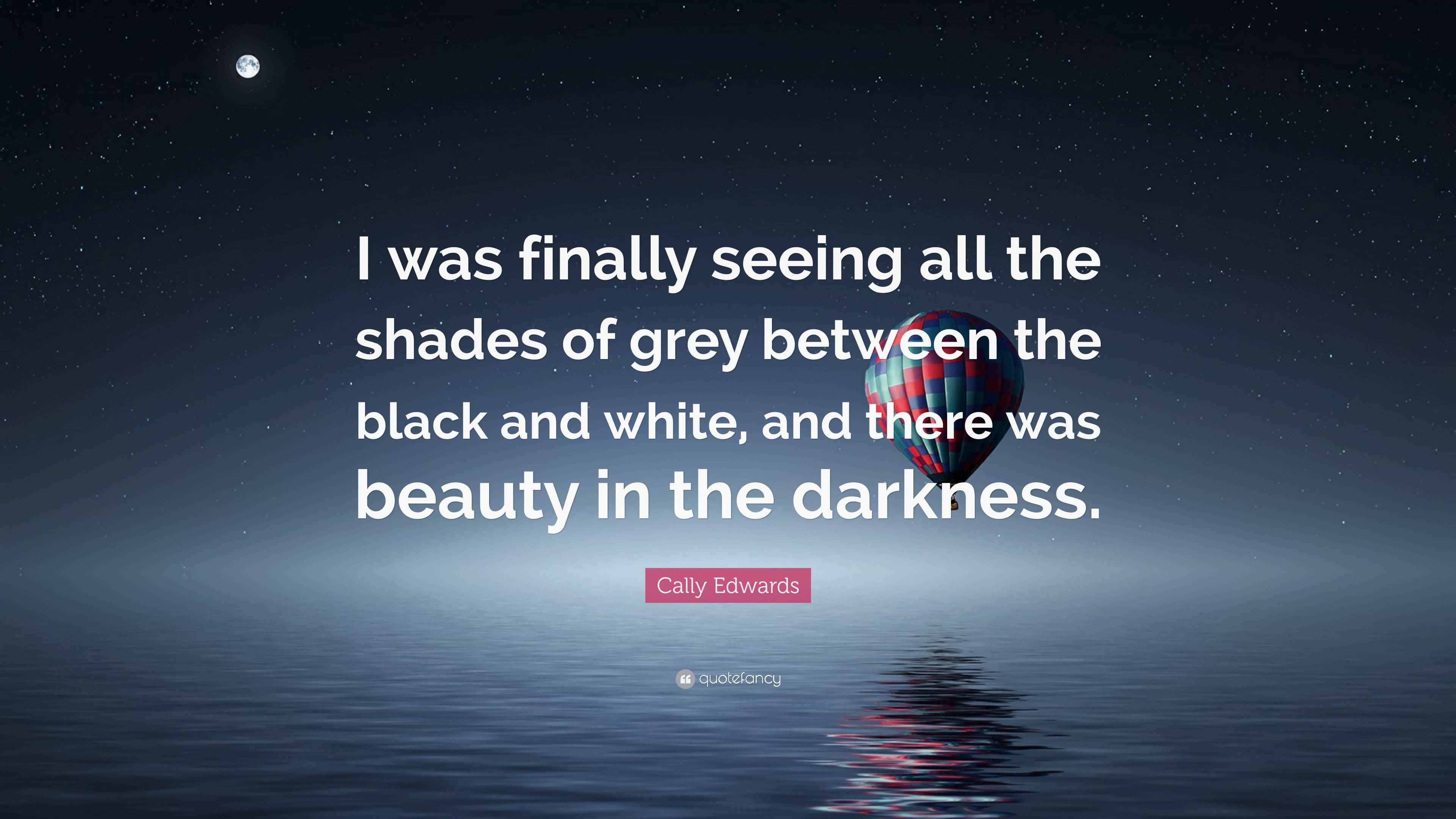 Cally Edwards Quote: “I was finally seeing all the shades of grey ...