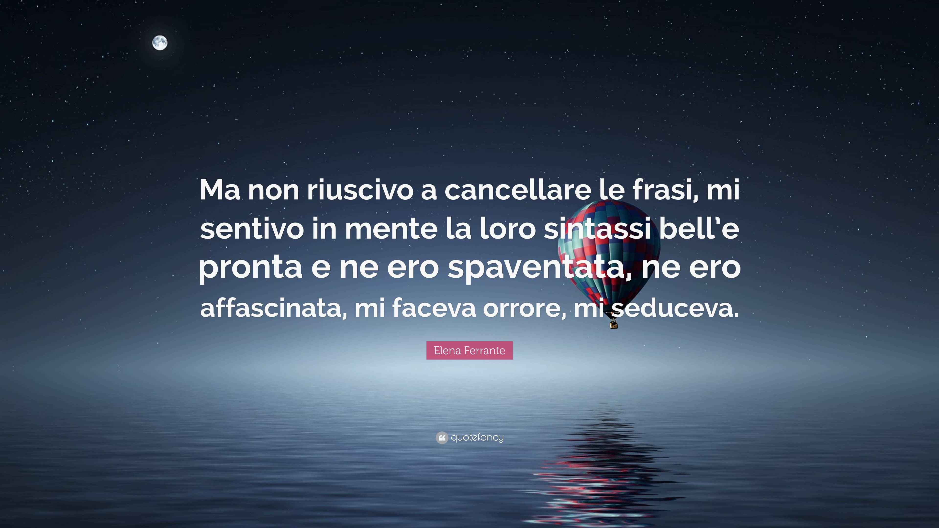 Elena Ferrante Quote: “Ma non riuscivo a cancellare le frasi, mi ...