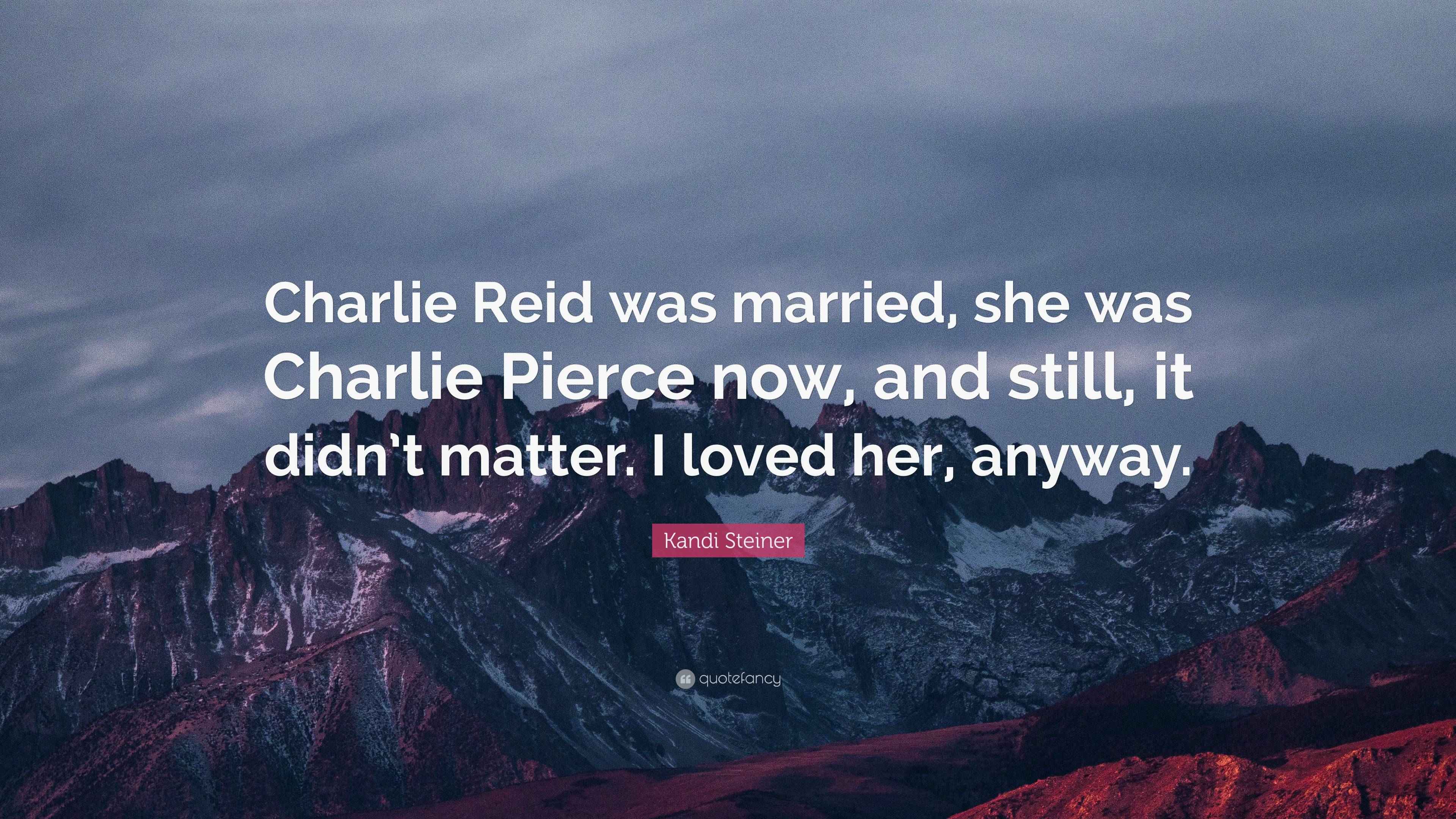Kandi Steiner Quote: “Charlie Reid was married, she was Charlie Pierce ...