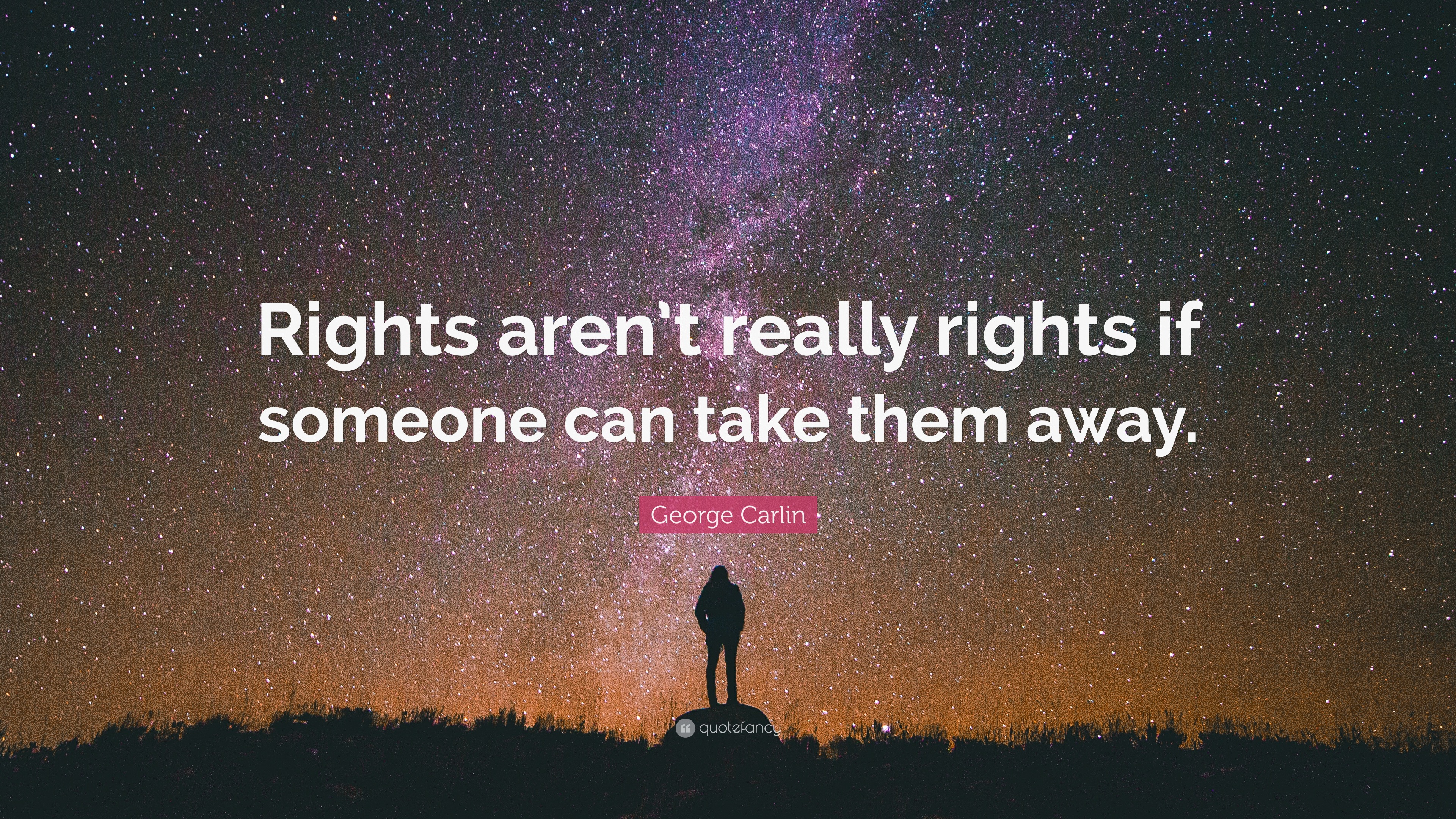 George Carlin Quote: “Rights aren’t really rights if someone can take ...