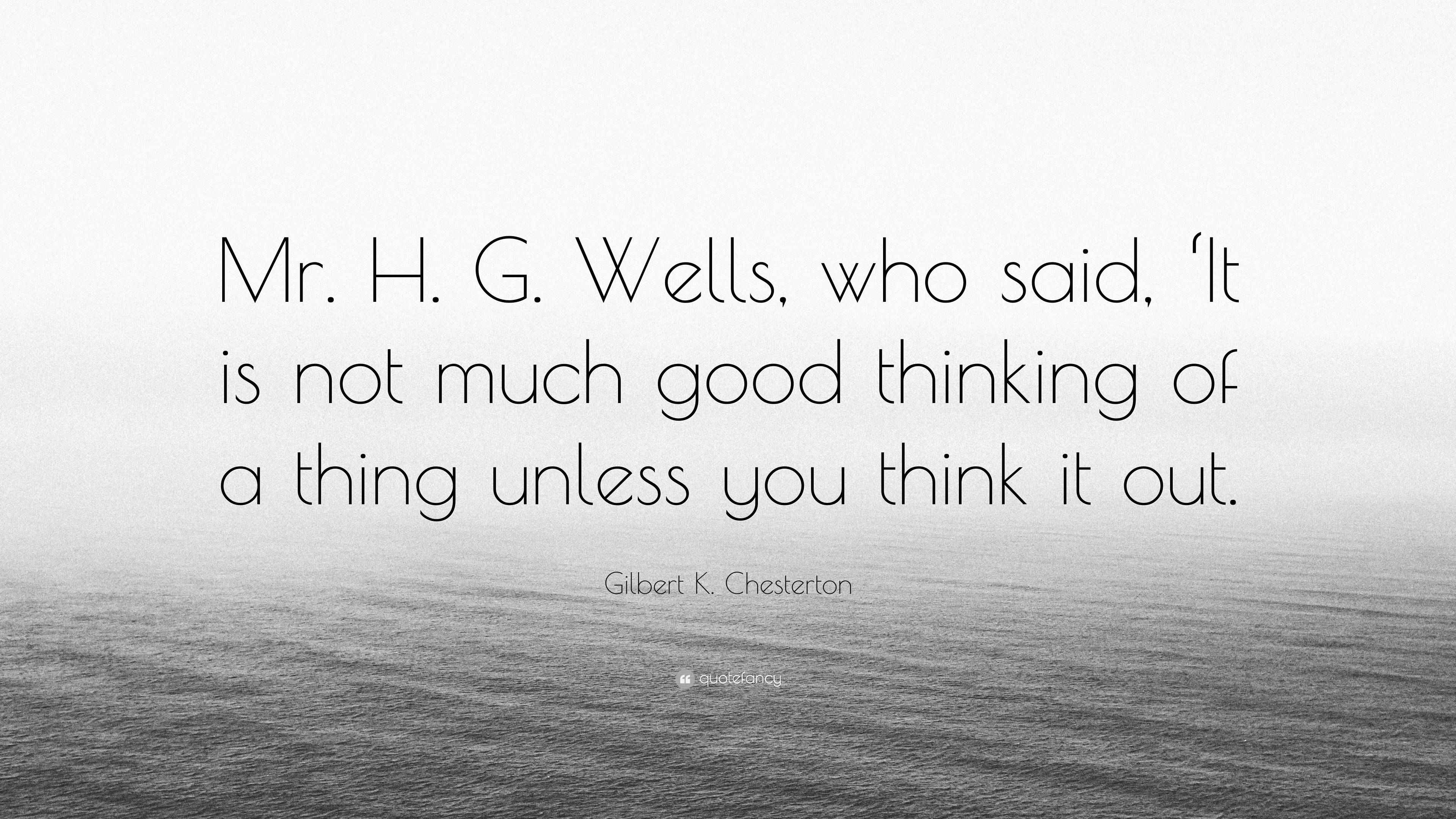 Gilbert K. Chesterton Quote: “Mr. H. G. Wells, who said, ‘It is not ...