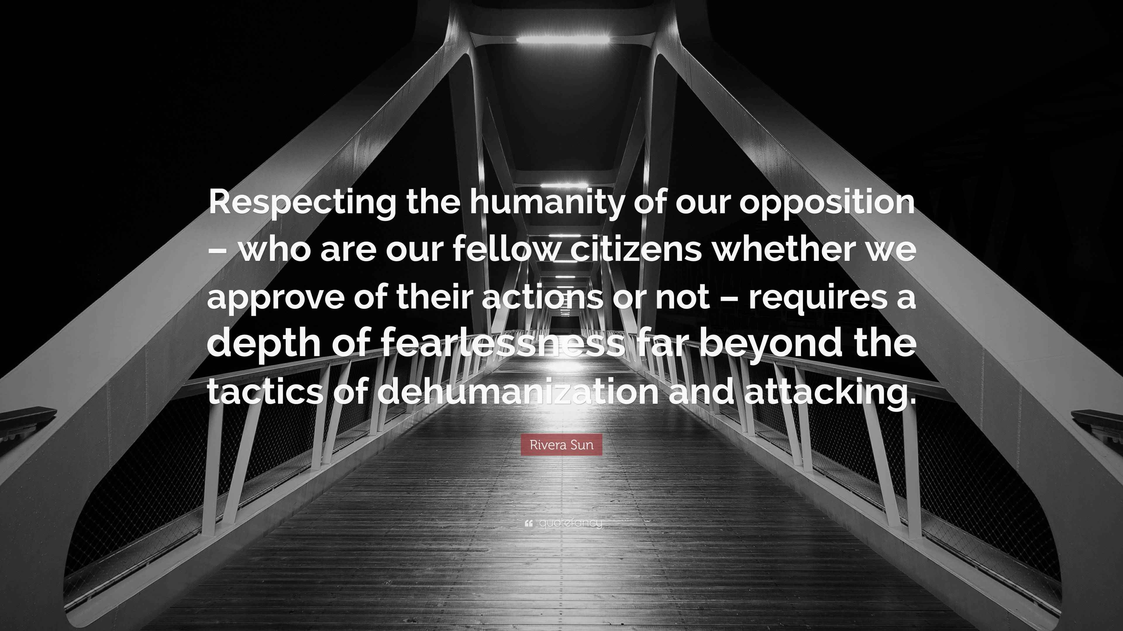 Rivera Sun Quote: “Respecting the humanity of our opposition – who are ...