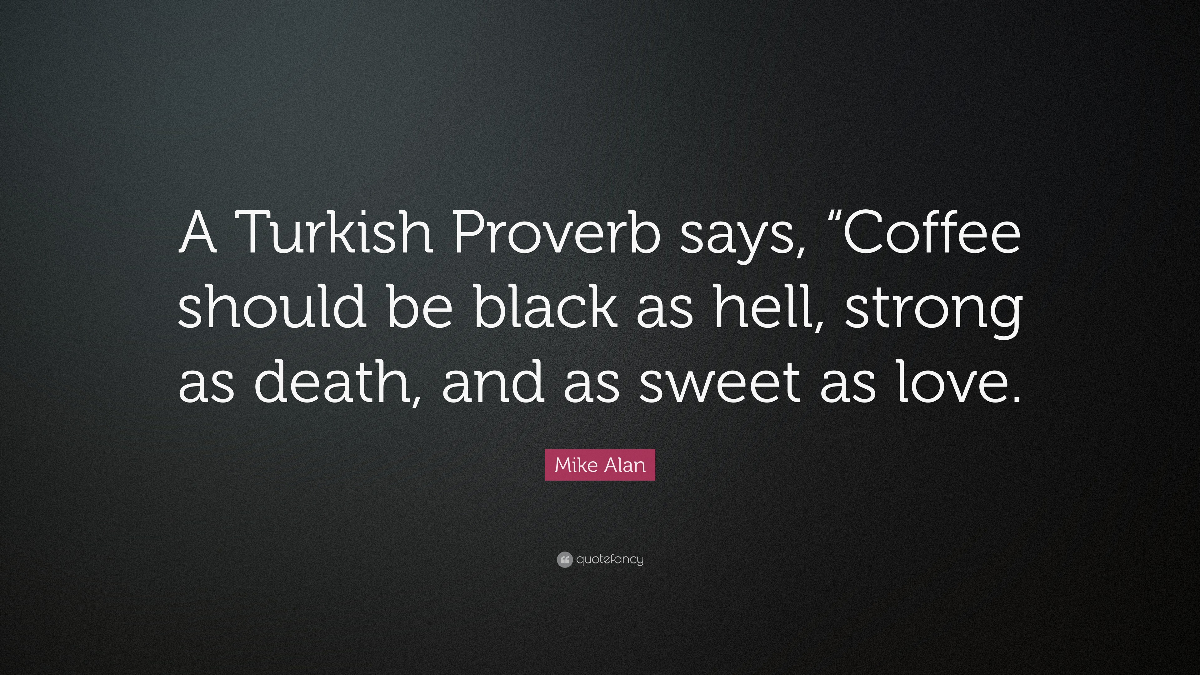 Mike Alan Quote: “A Turkish Proverb says, “Coffee should be black as ...