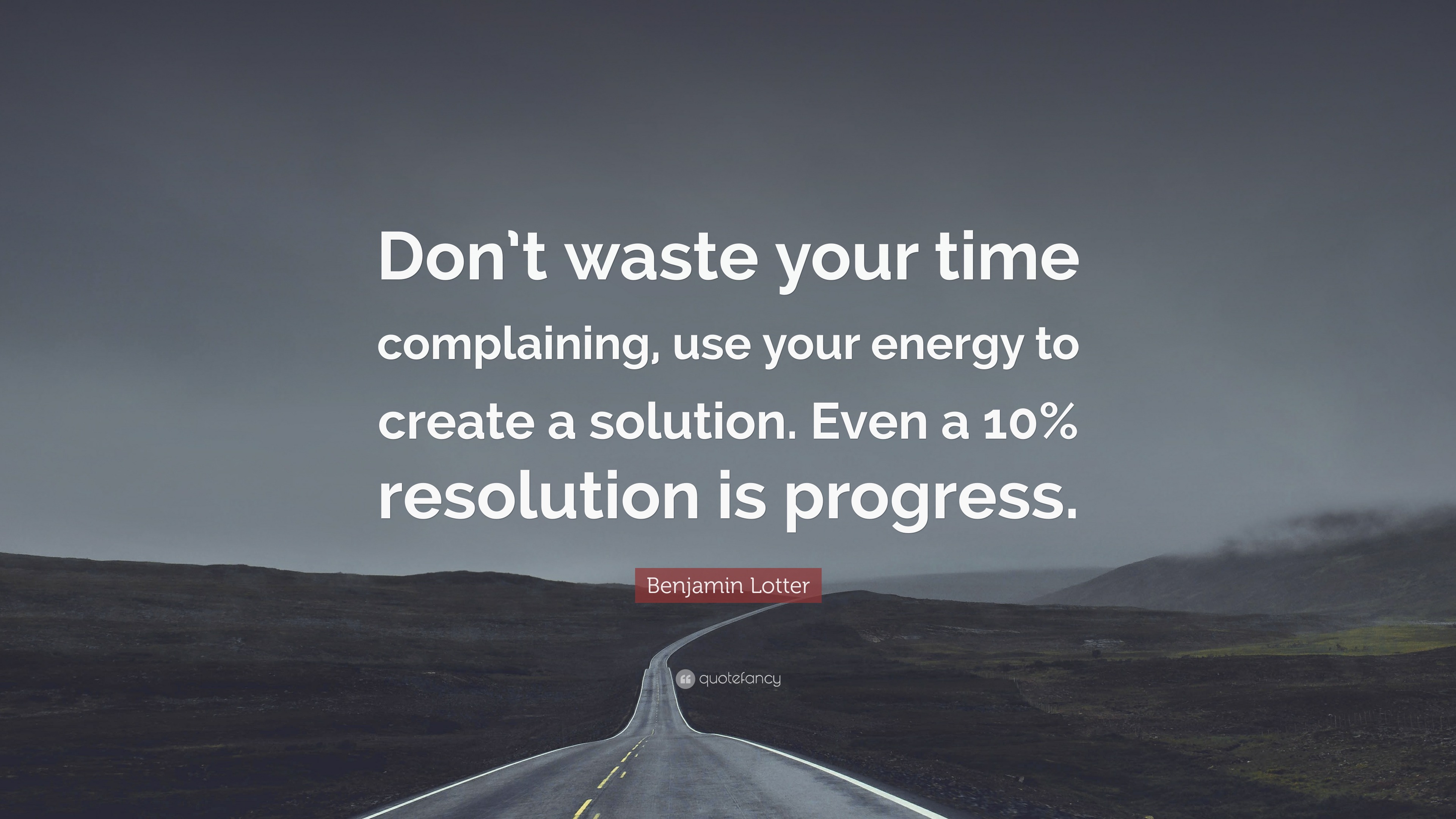 Benjamin Lotter Quote: “Don’t waste your time complaining, use your ...