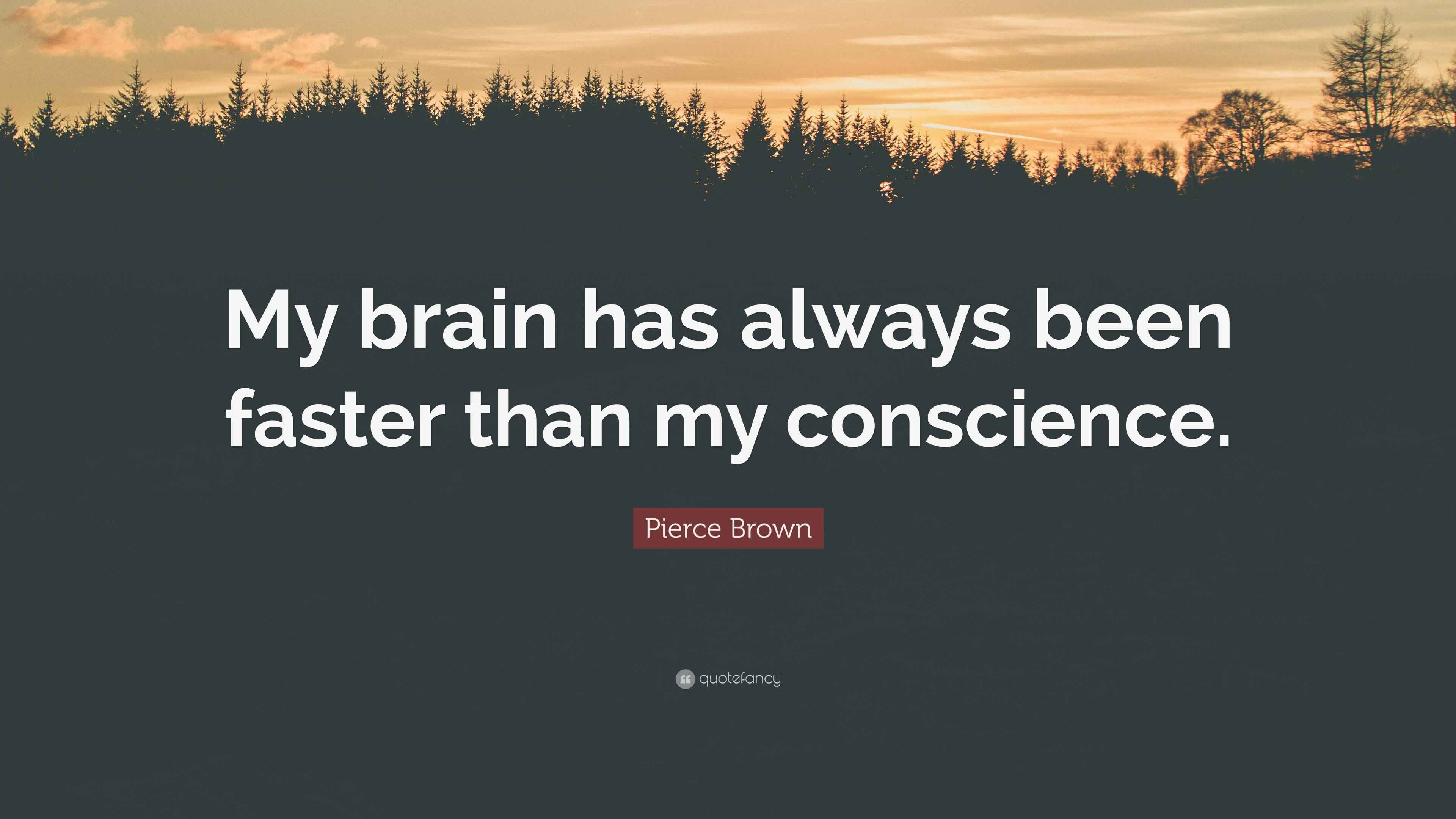 Pierce Brown Quote: “My brain has always been faster than my conscience.”