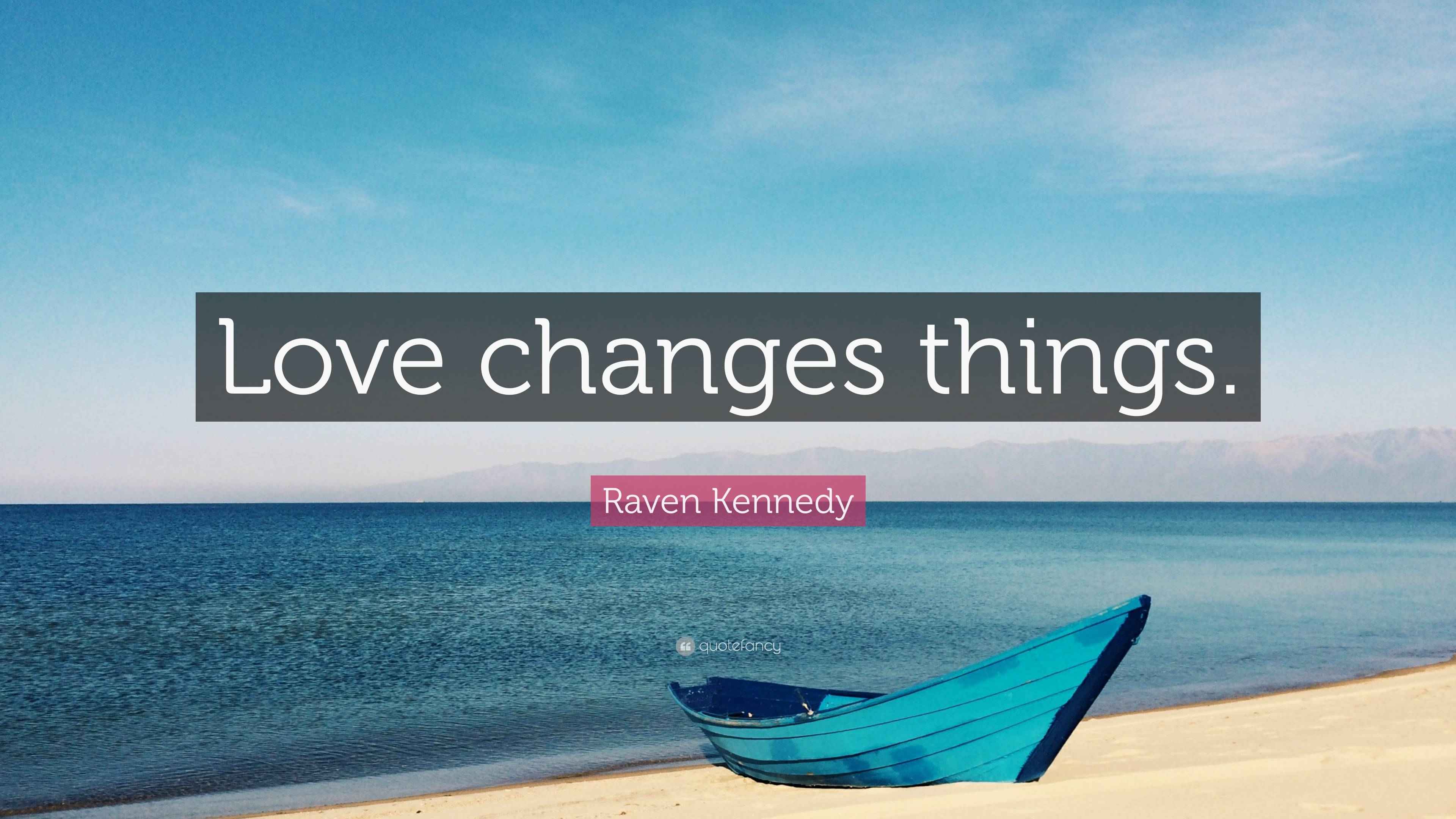 Raven Kennedy Quote: “Love changes things.”