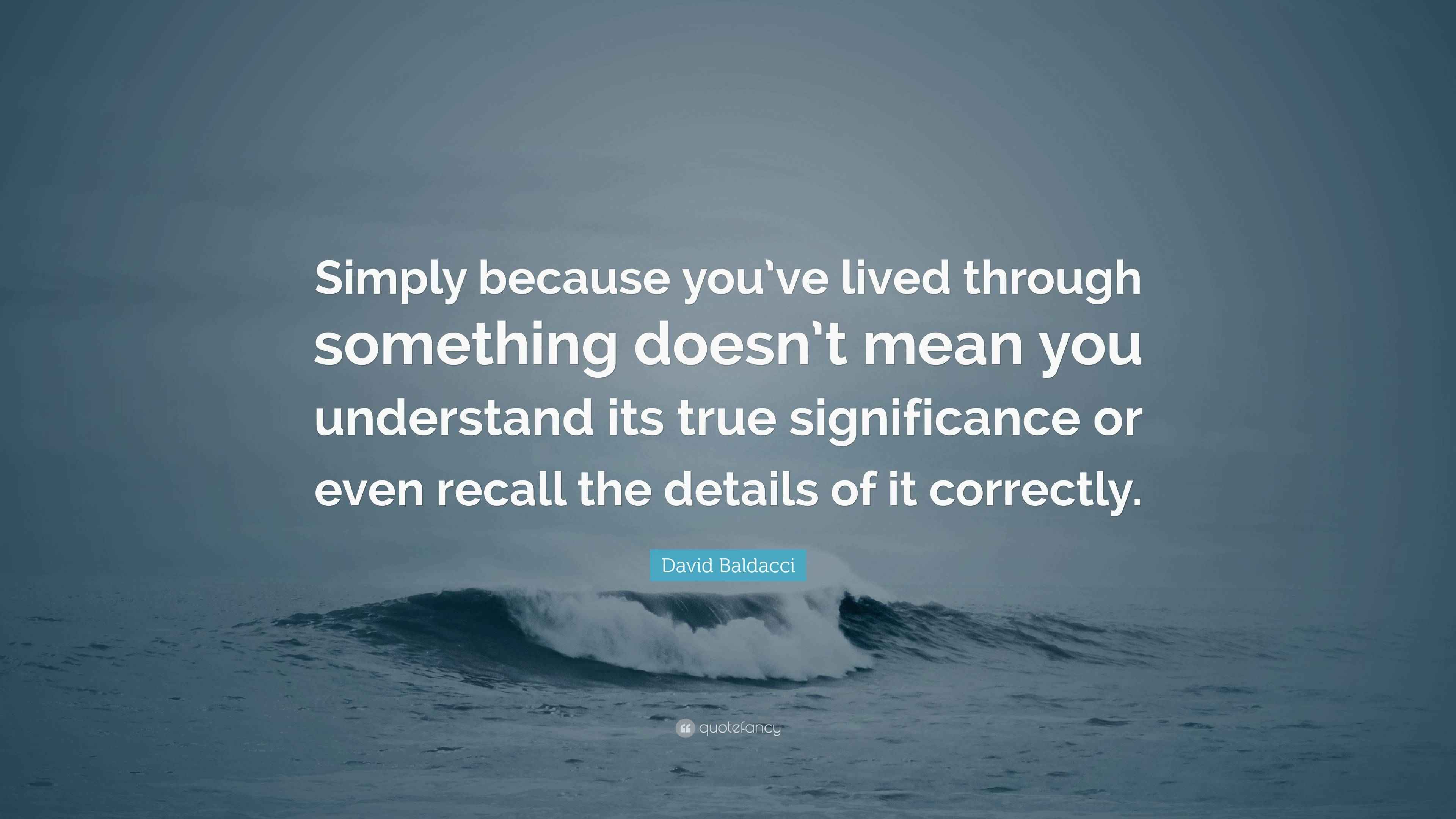 David Baldacci Quote: “Simply because you’ve lived through something ...