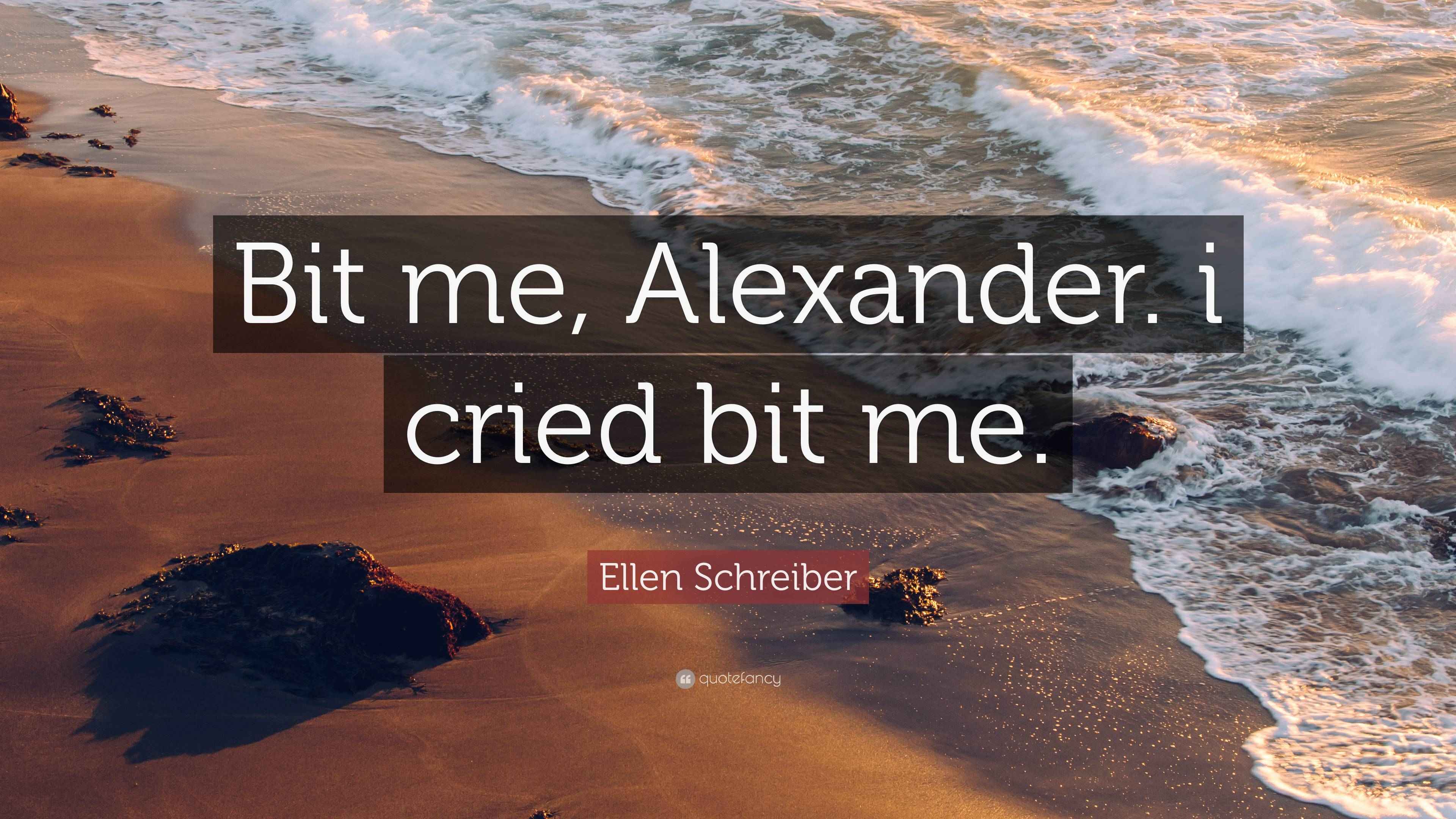 Ellen Schreiber Quote: “Bit me, Alexander. i cried bit me.”