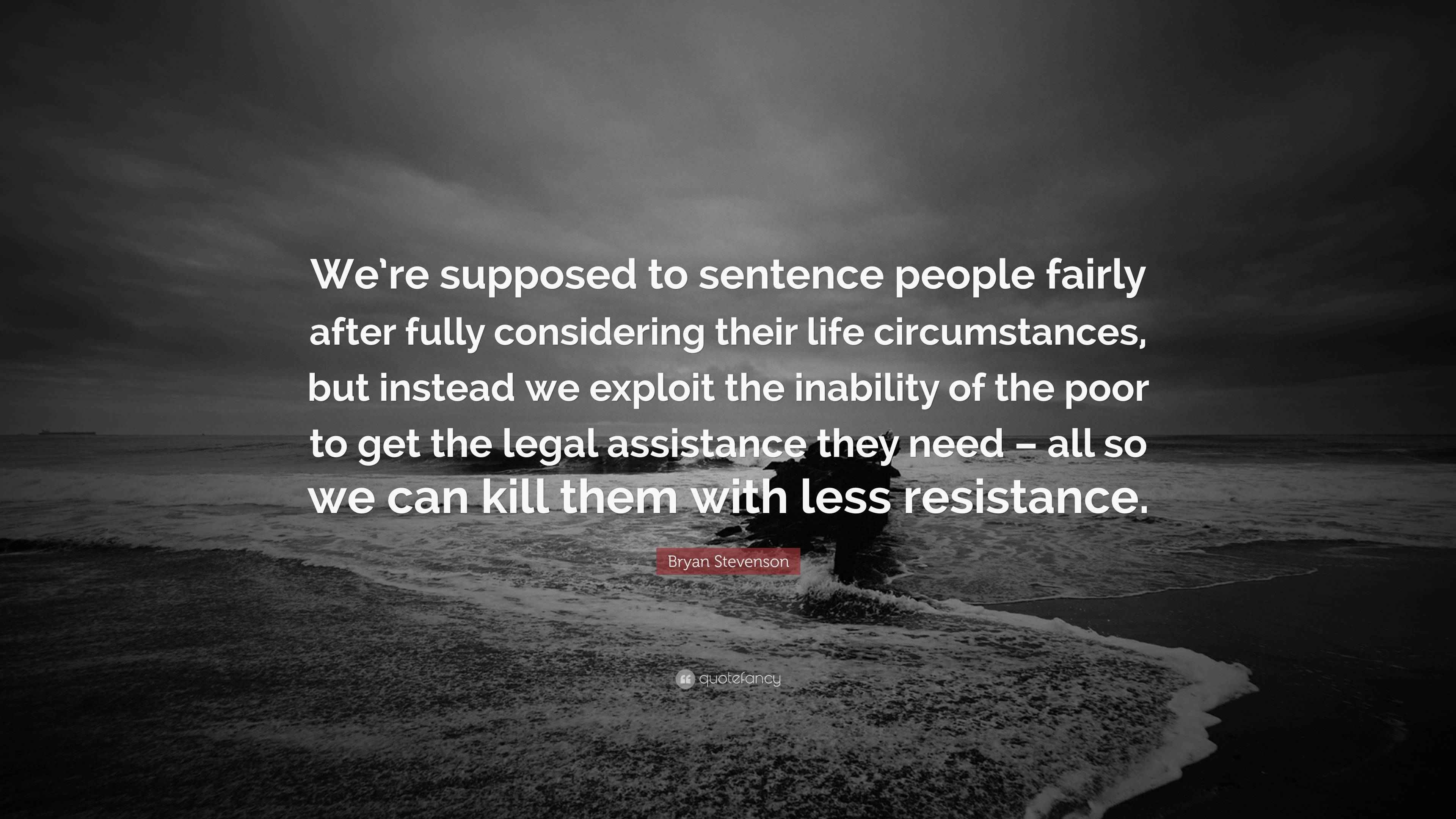Bryan Stevenson Quote: “We’re supposed to sentence people fairly after ...