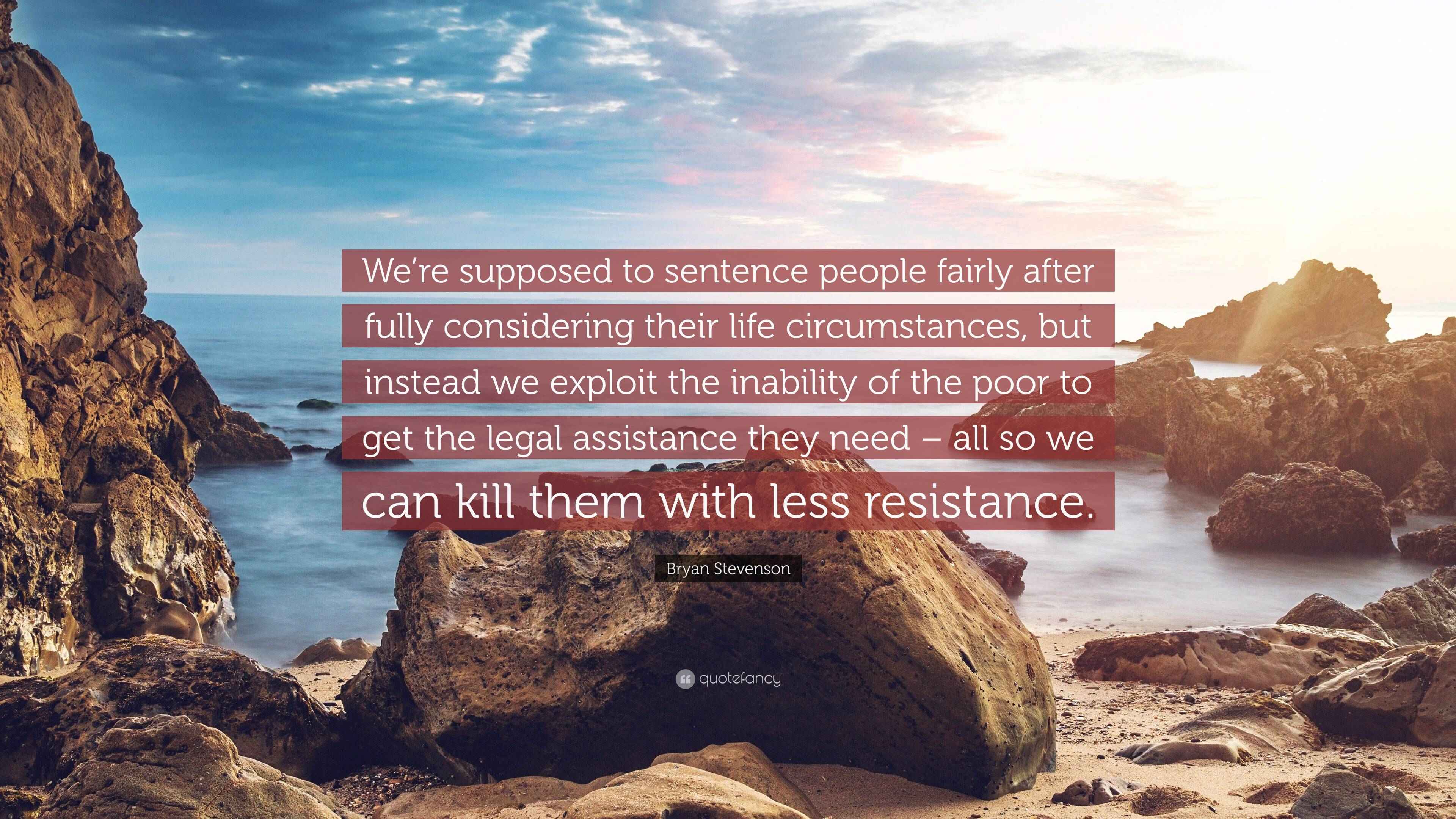 Bryan Stevenson Quote: “We’re supposed to sentence people fairly after ...
