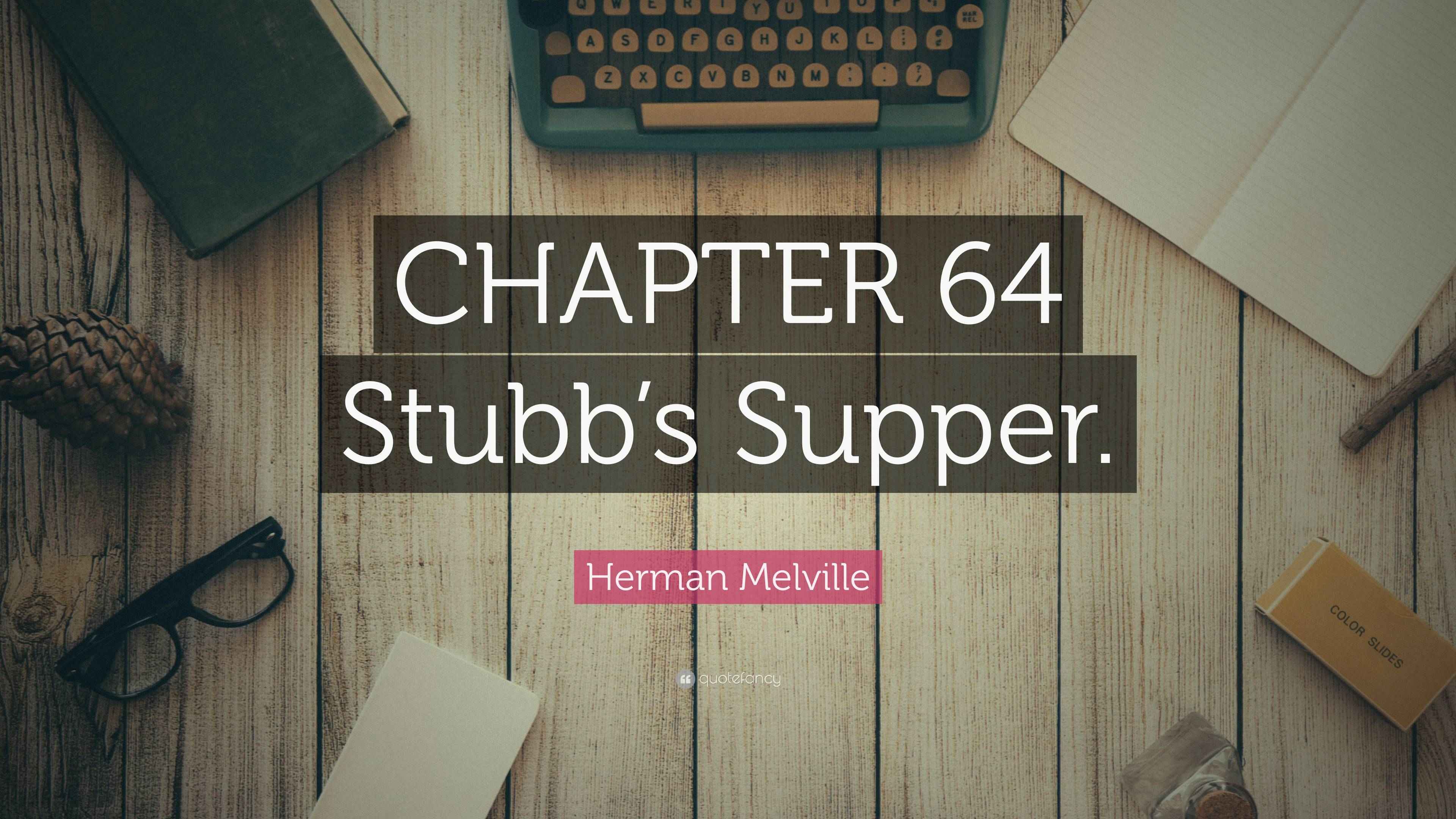 Herman Melville Quote: “CHAPTER 64 Stubb’s Supper.”