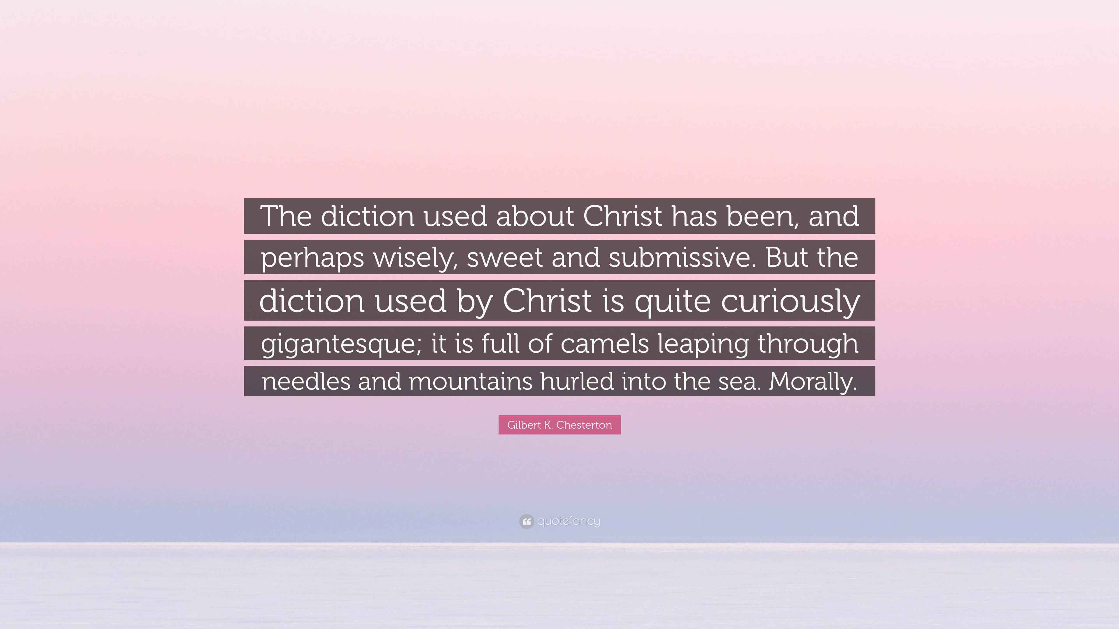 Gilbert K. Chesterton Quote: “The diction used about Christ has been ...
