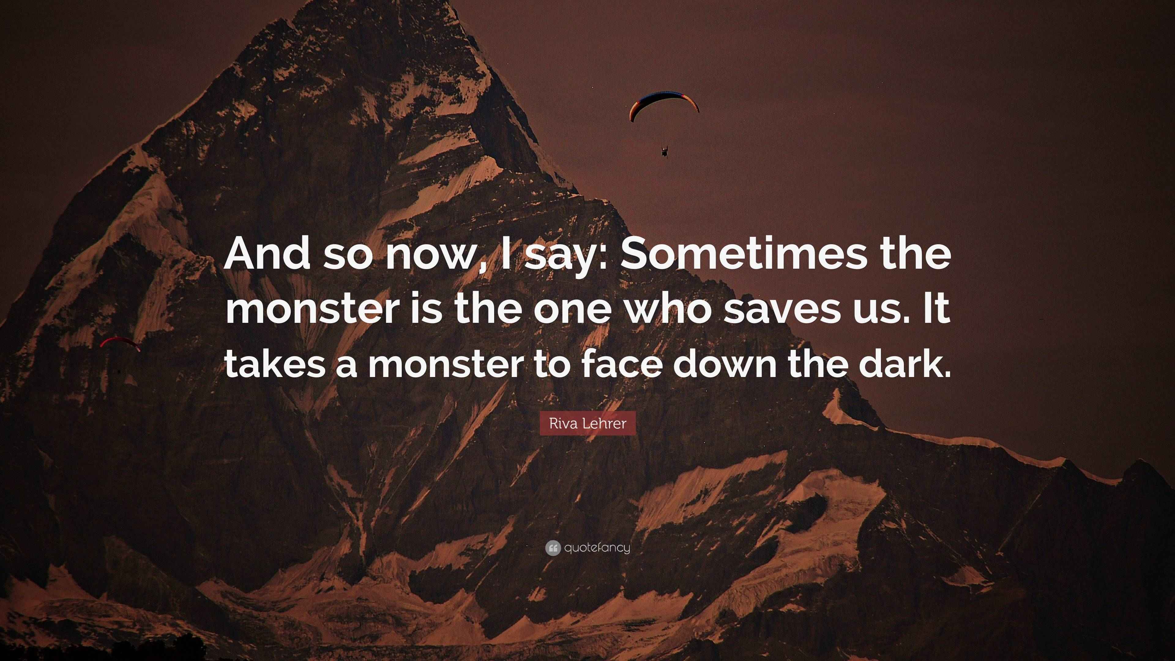 Riva Lehrer Quote: “And so now, I say: Sometimes the monster is the one ...