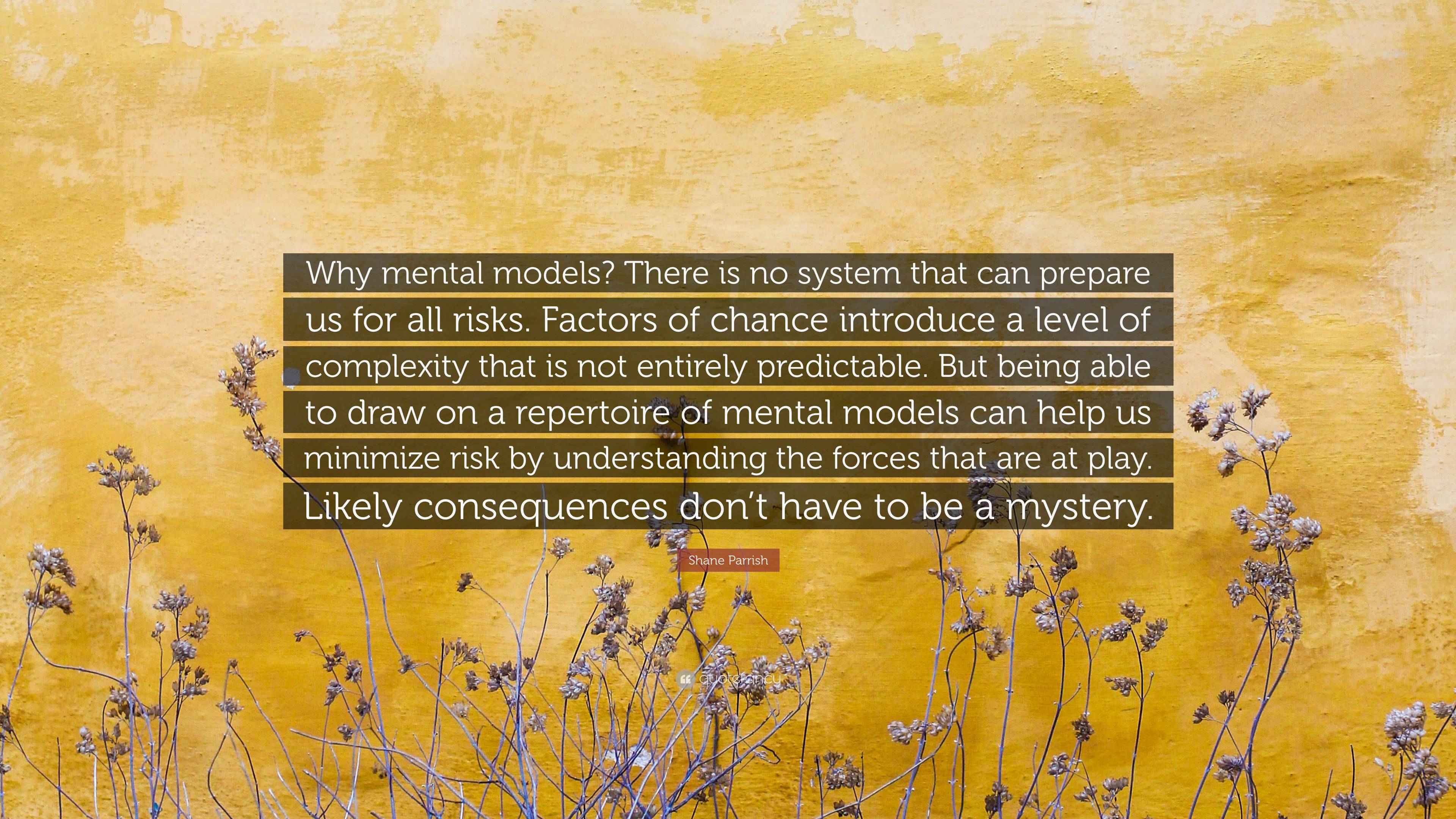 Shane Parrish Quote: “Why mental models? There is no system that can ...