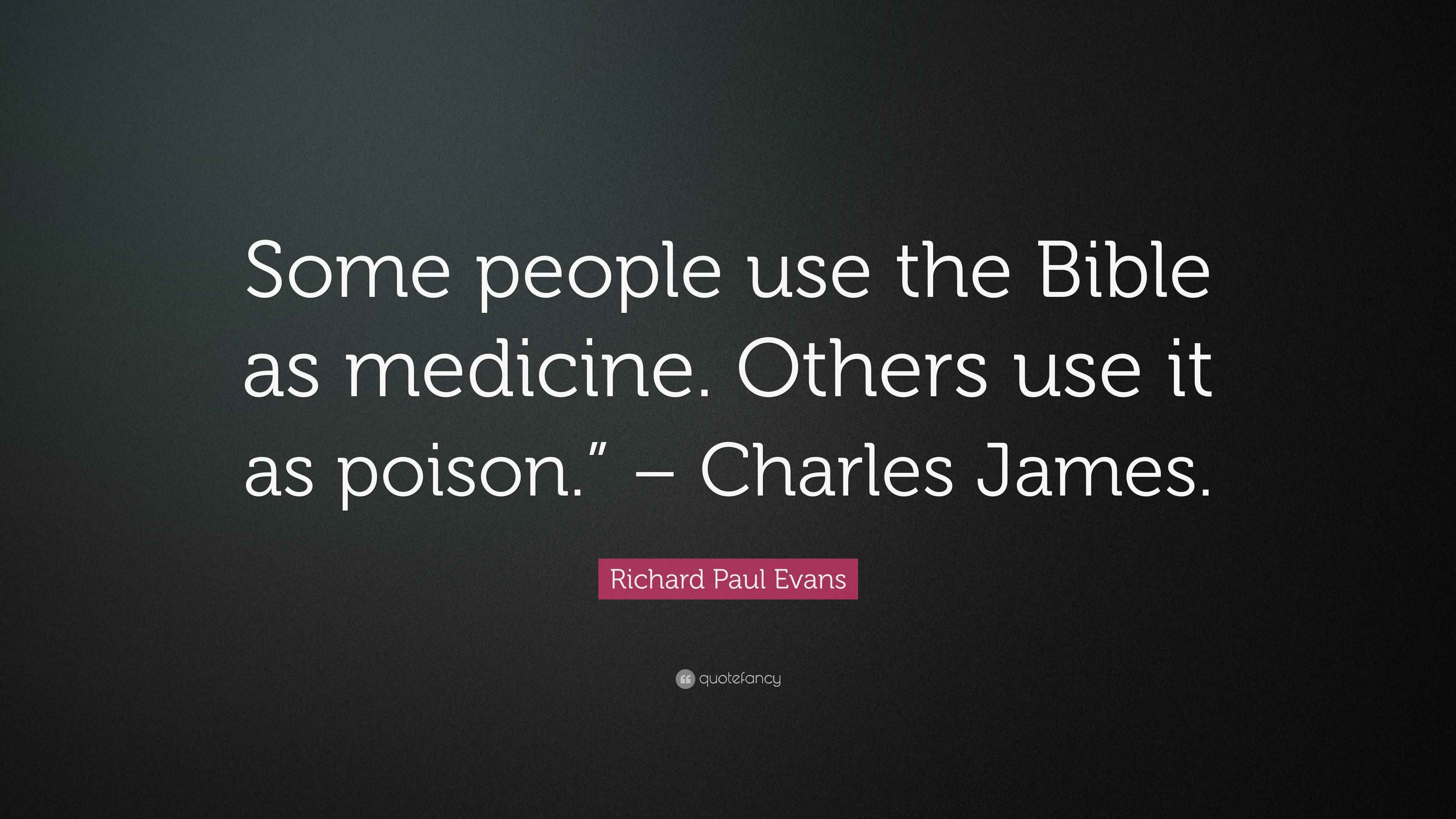 Richard Paul Evans Quote: “Some people use the Bible as medicine ...