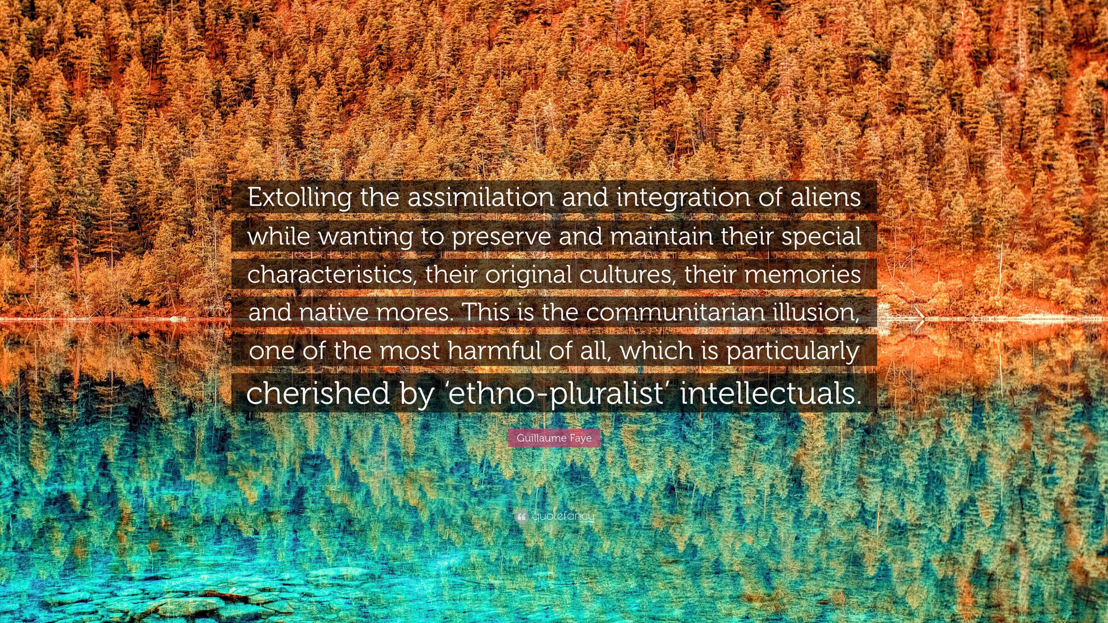 Guillaume Faye Quote: “Extolling the assimilation and integration of ...