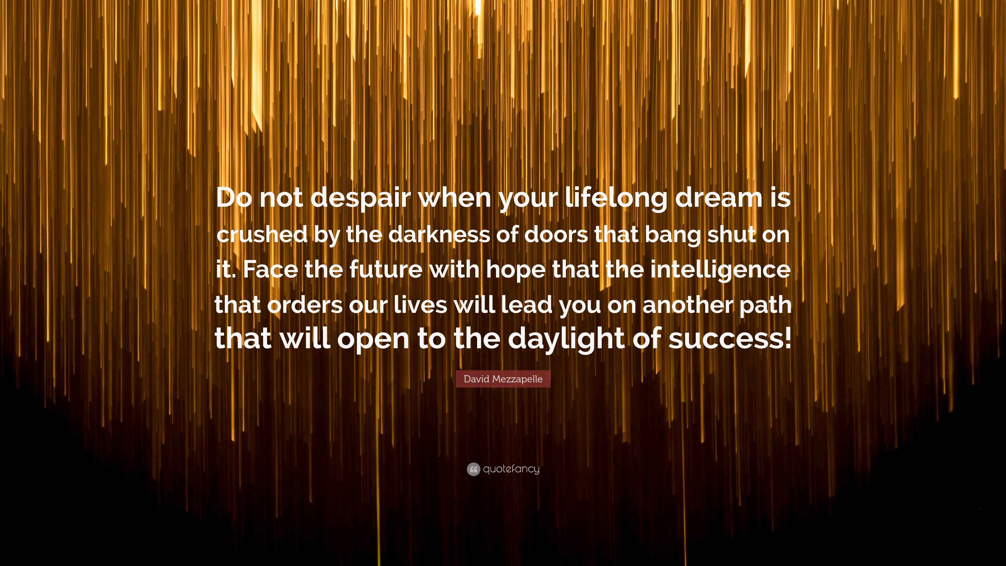 David Mezzapelle Quote: “Do not despair when your lifelong dream is ...